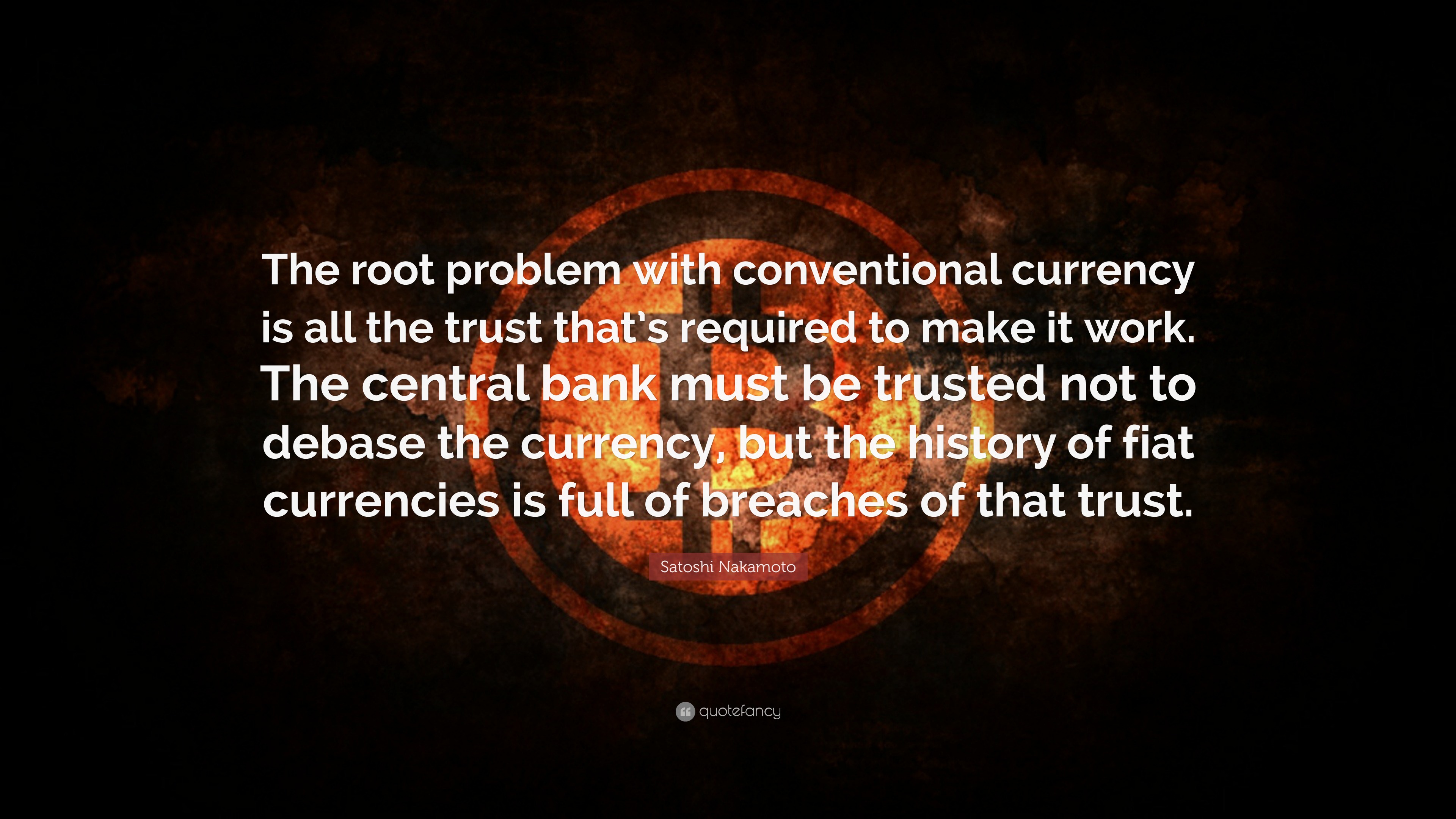 Satoshi Nakamoto Quote: “The root problem with conventional currency is ...