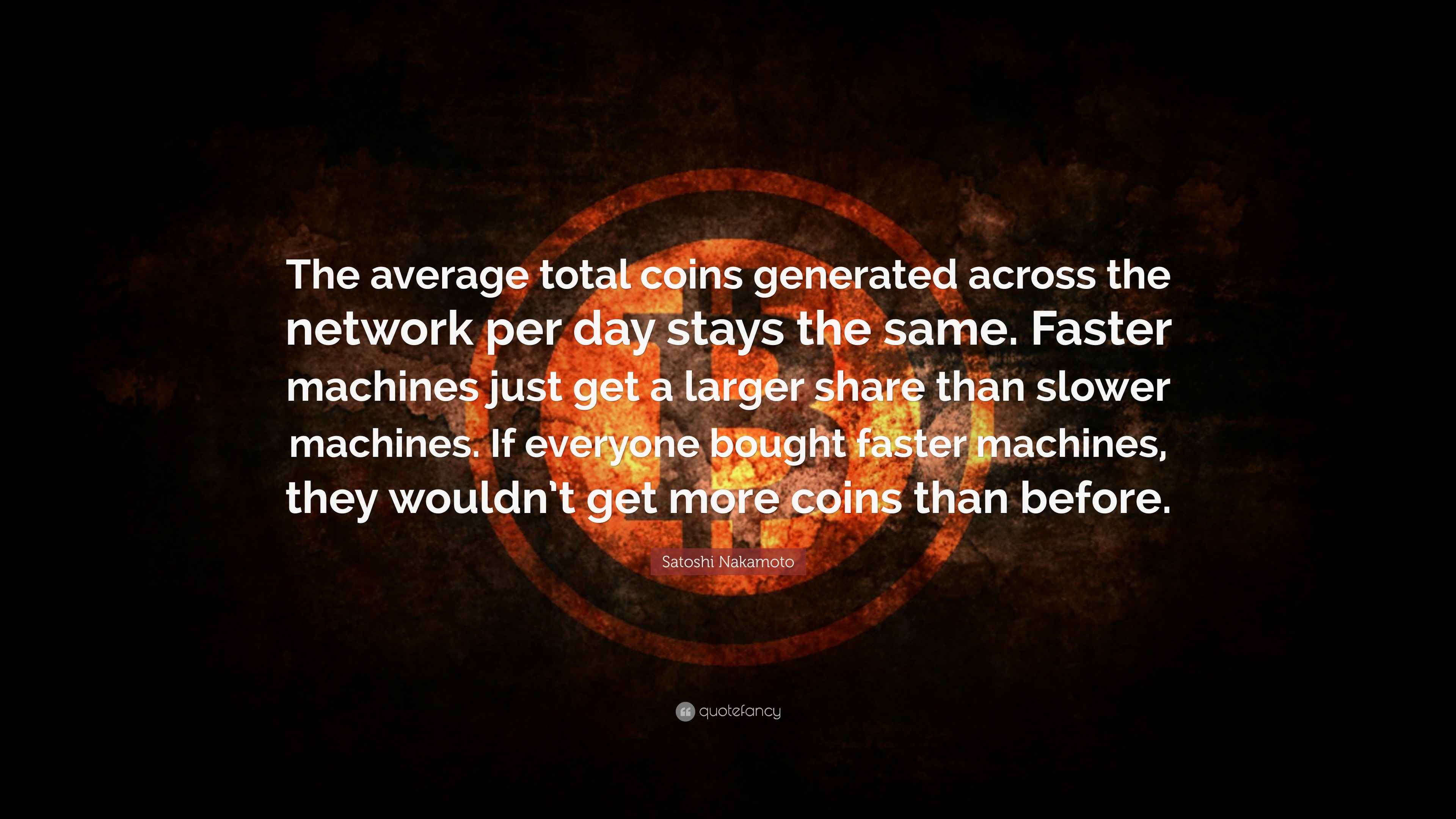 Satoshi Nakamoto Quote: “The average total coins generated across the ...