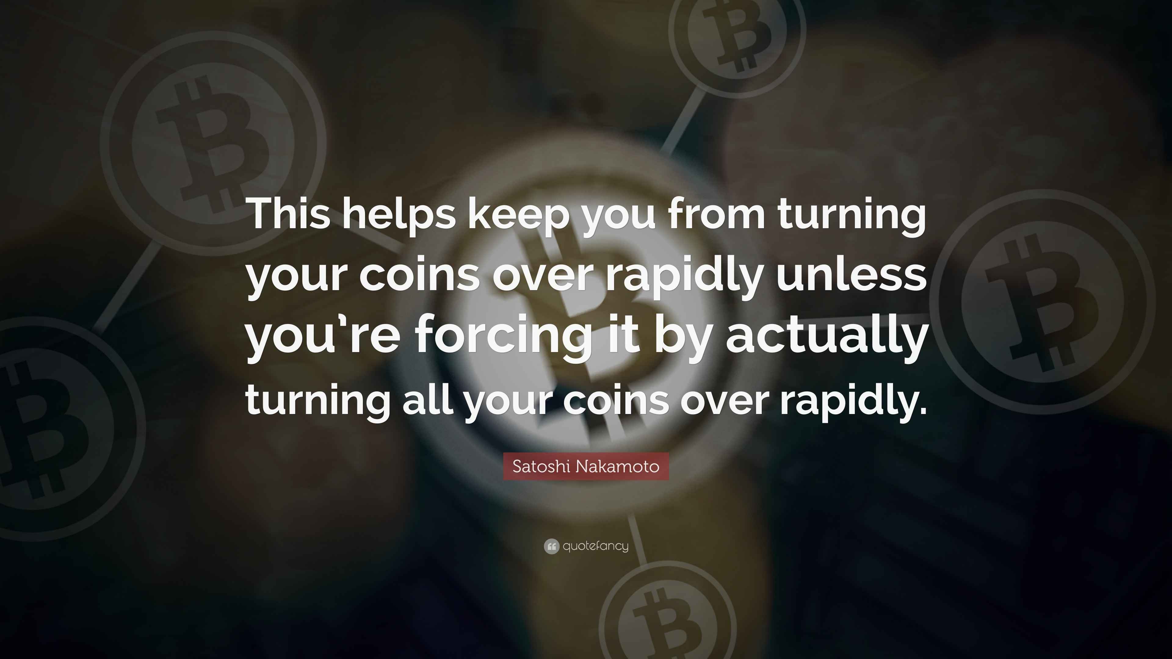 Satoshi Nakamoto Quote: “This helps keep you from turning your coins ...