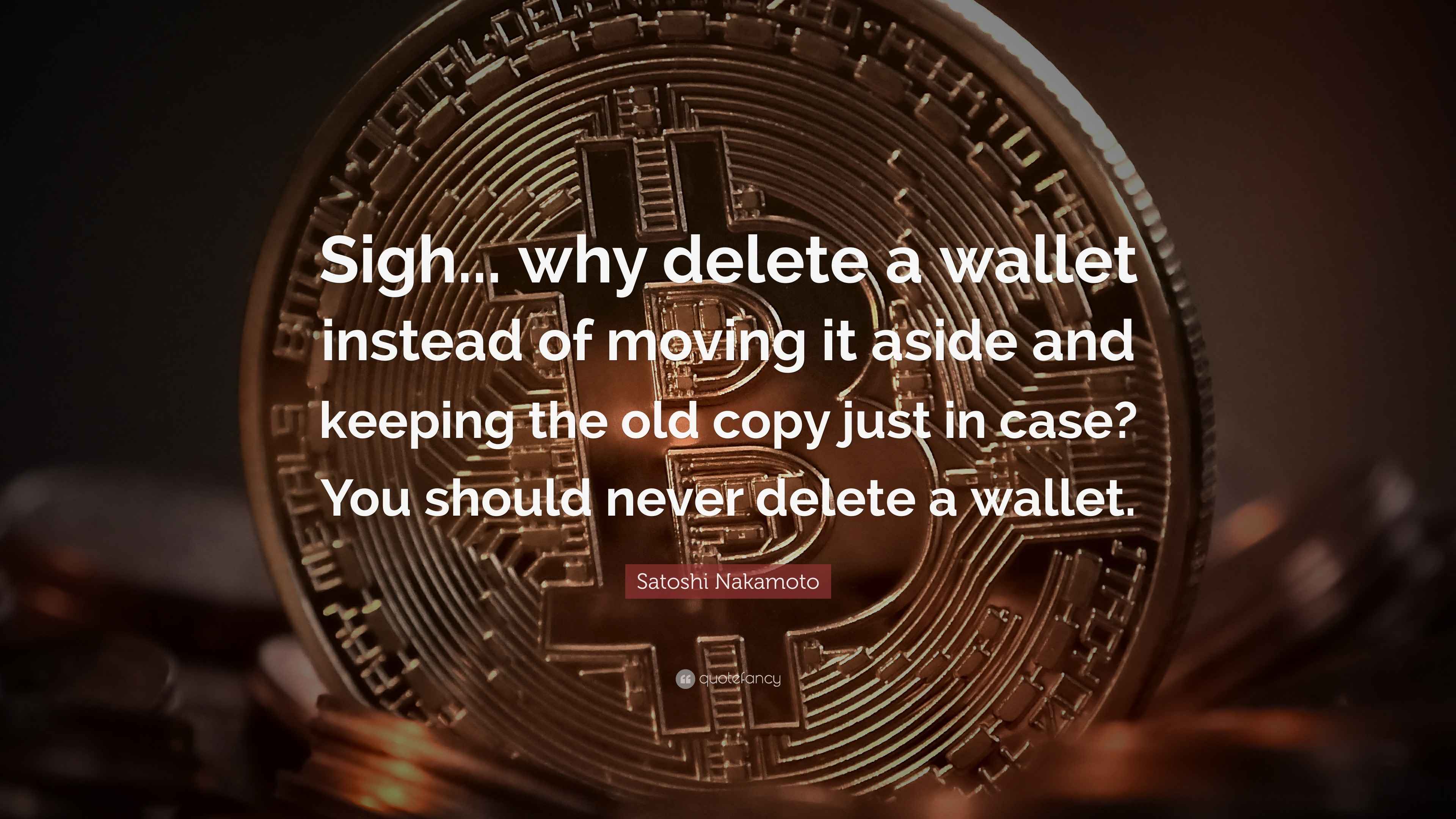Satoshi Nakamoto Quote: “Sigh... why delete a wallet instead of moving ...