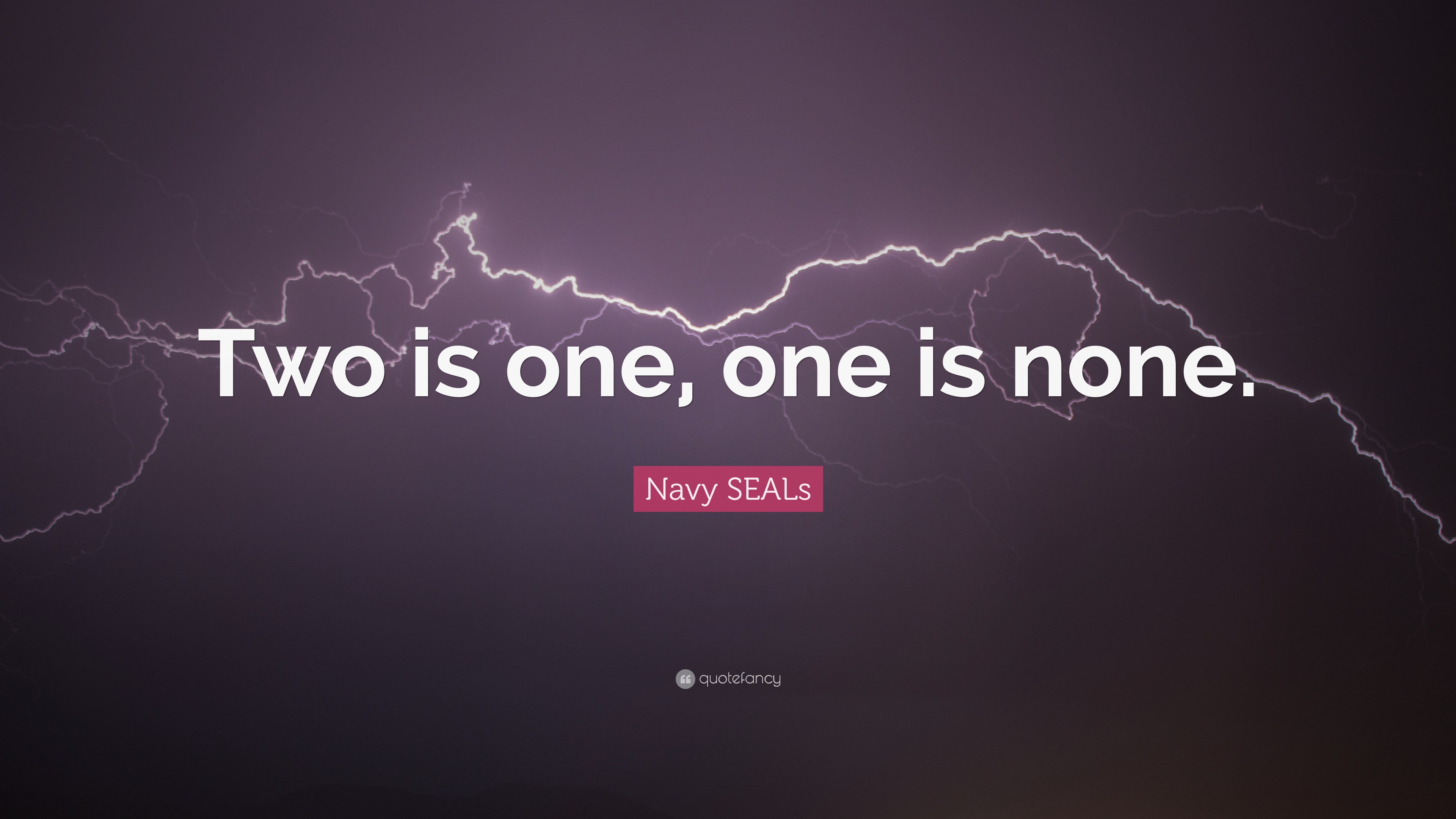 Navy SEALs Quote: “Two is one, one is none.”