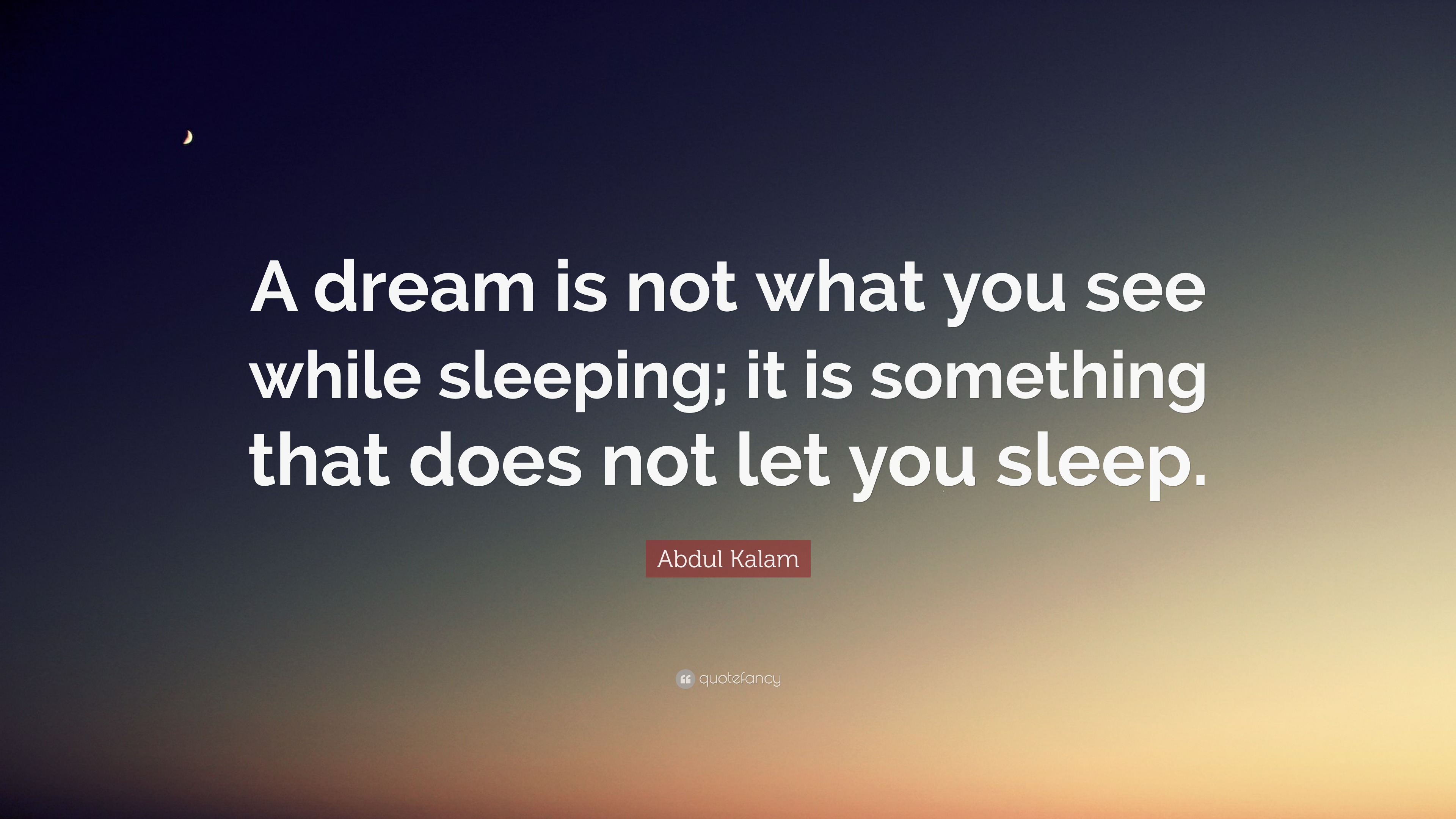 Abdul Kalam Quote: “A dream is not what you see while sleeping; it is ...