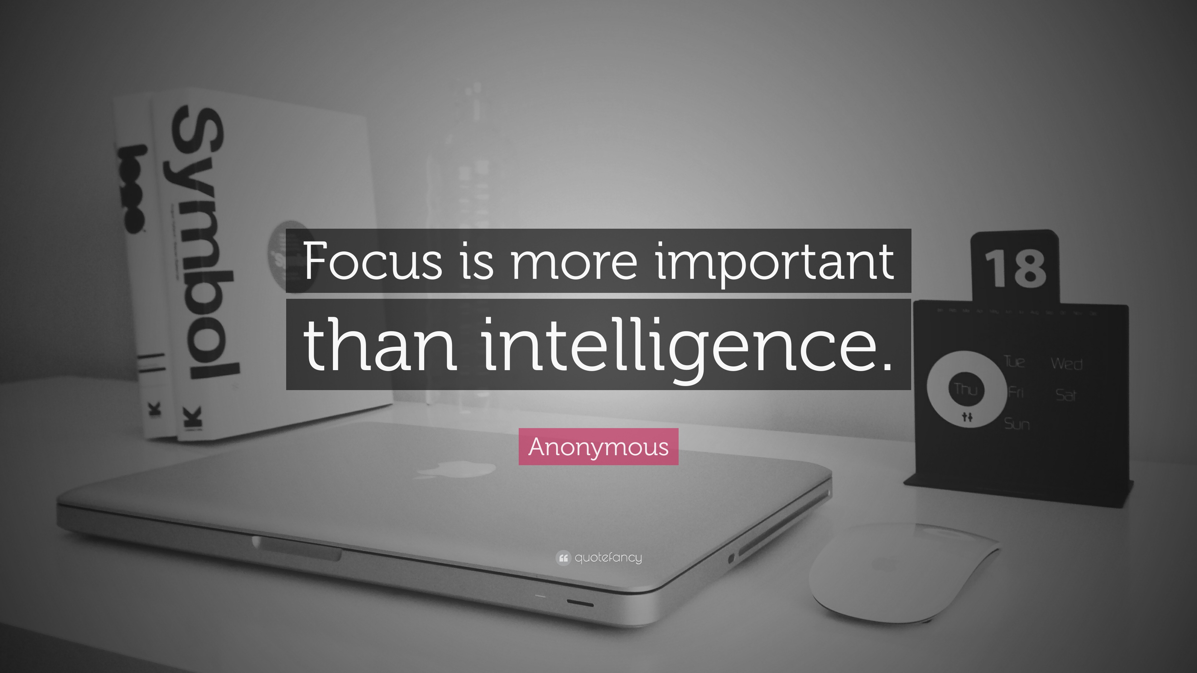 Anonymous Quote: “Focus is more important than intelligence.”