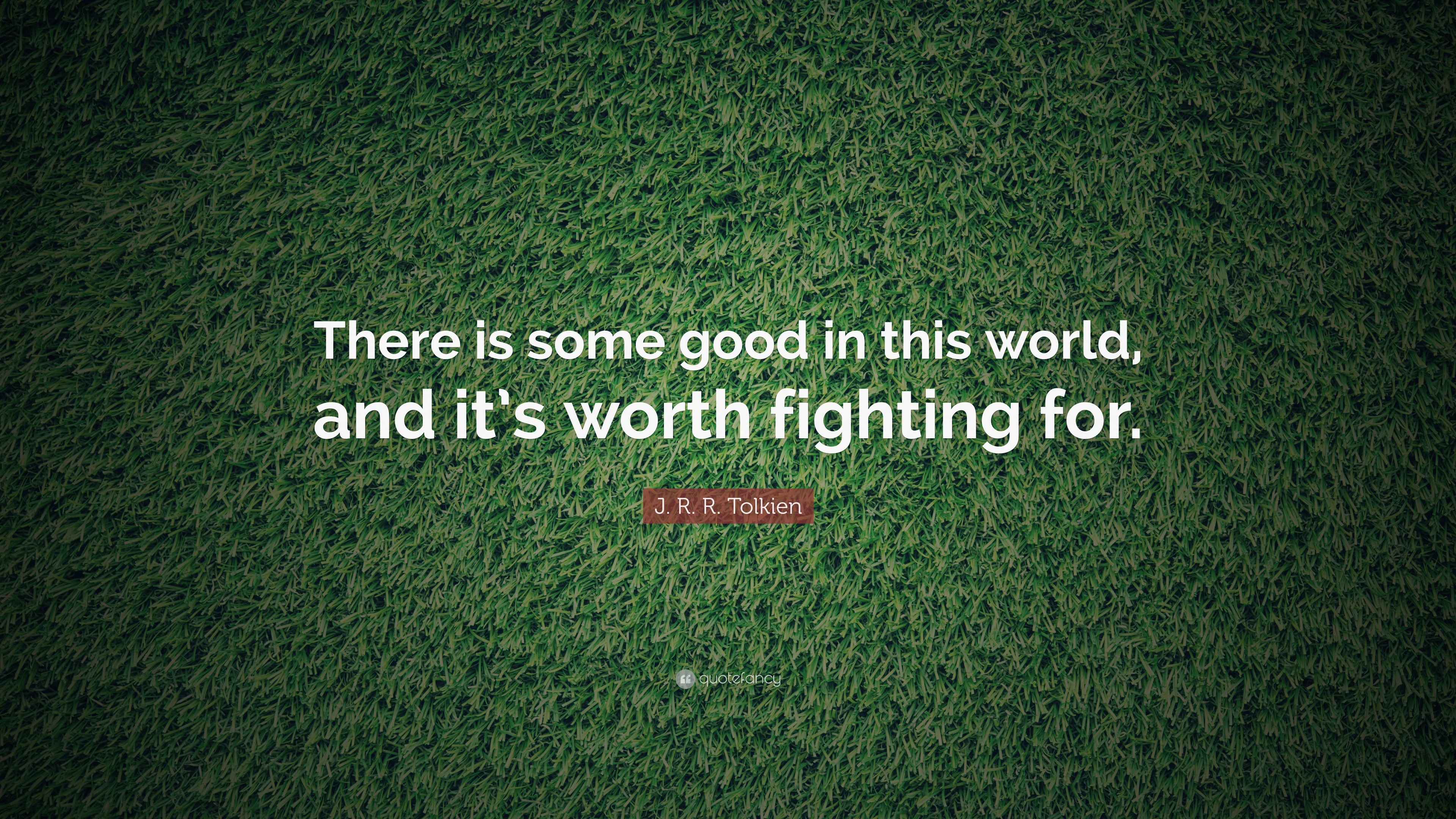 J. R. R. Tolkien Quote: “There is some good in this world, and it’s ...