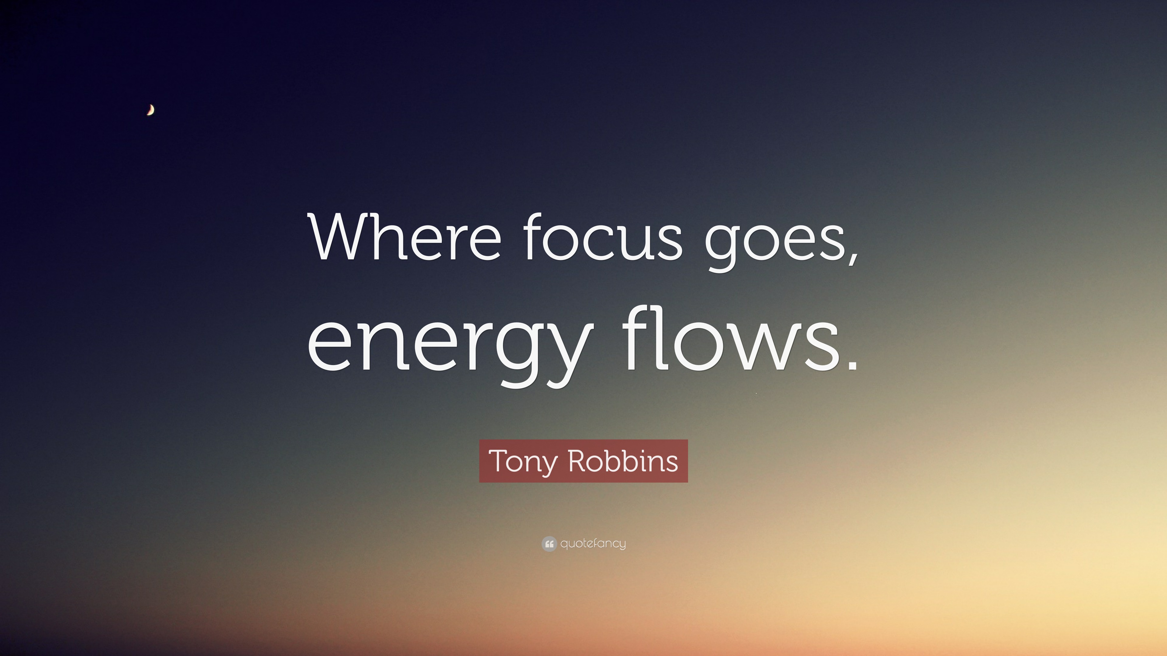 Tony Robbins Quote: “Where focus goes, energy flows.”