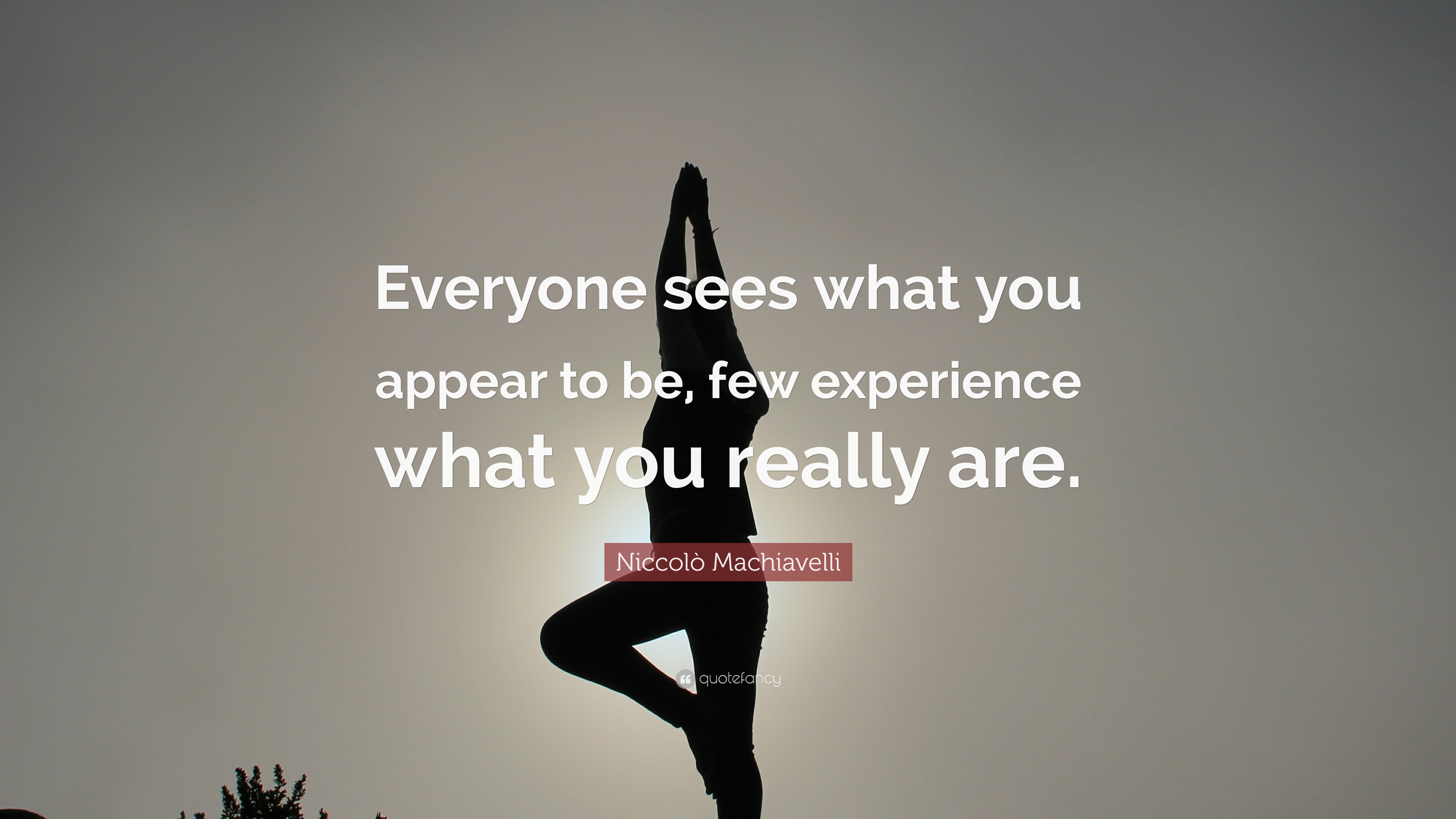 Niccolò Machiavelli Quote: “Everyone sees what you appear to be, few ...