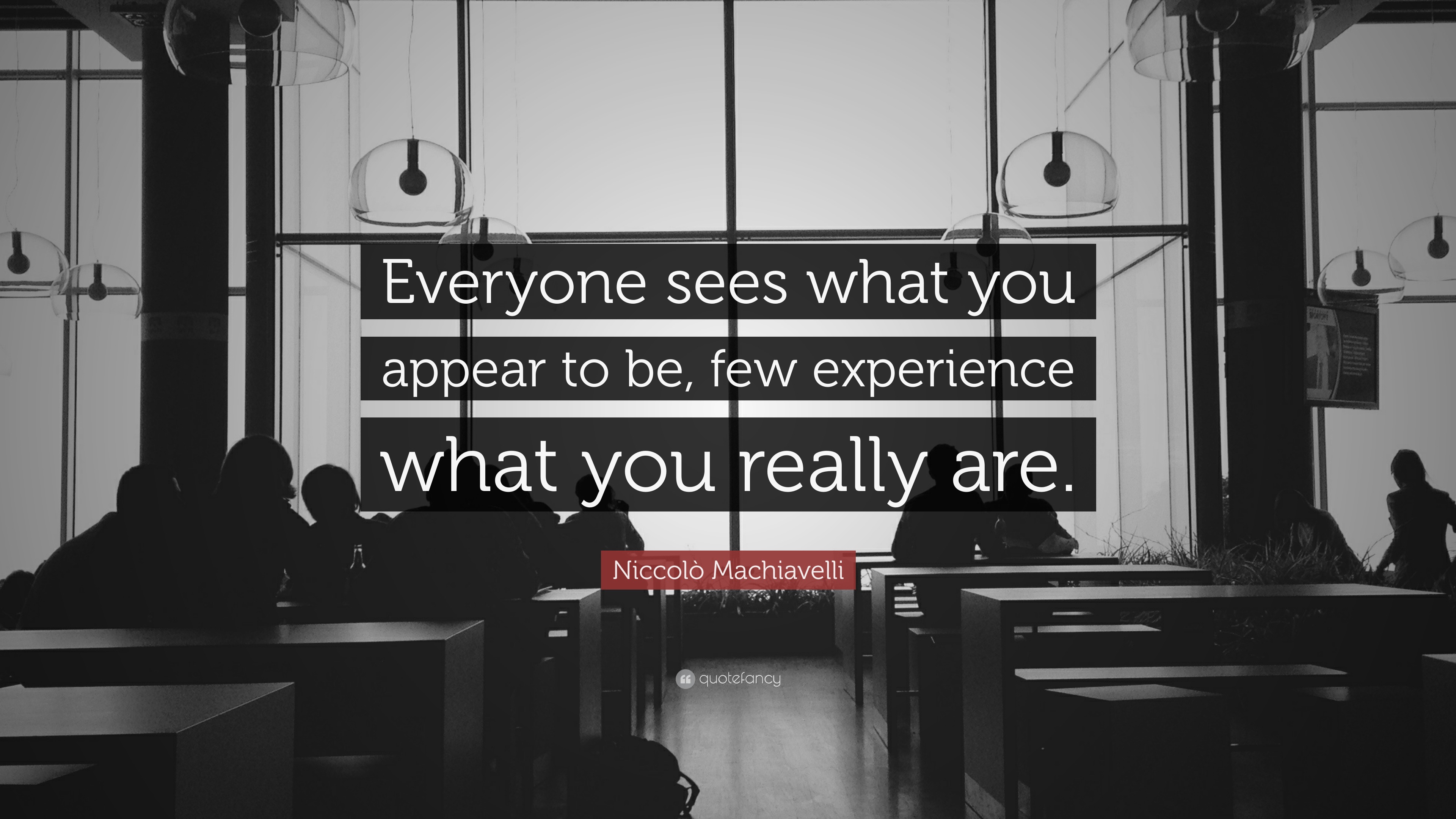 Niccolò Machiavelli Quote: “Everyone sees what you appear to be, few ...