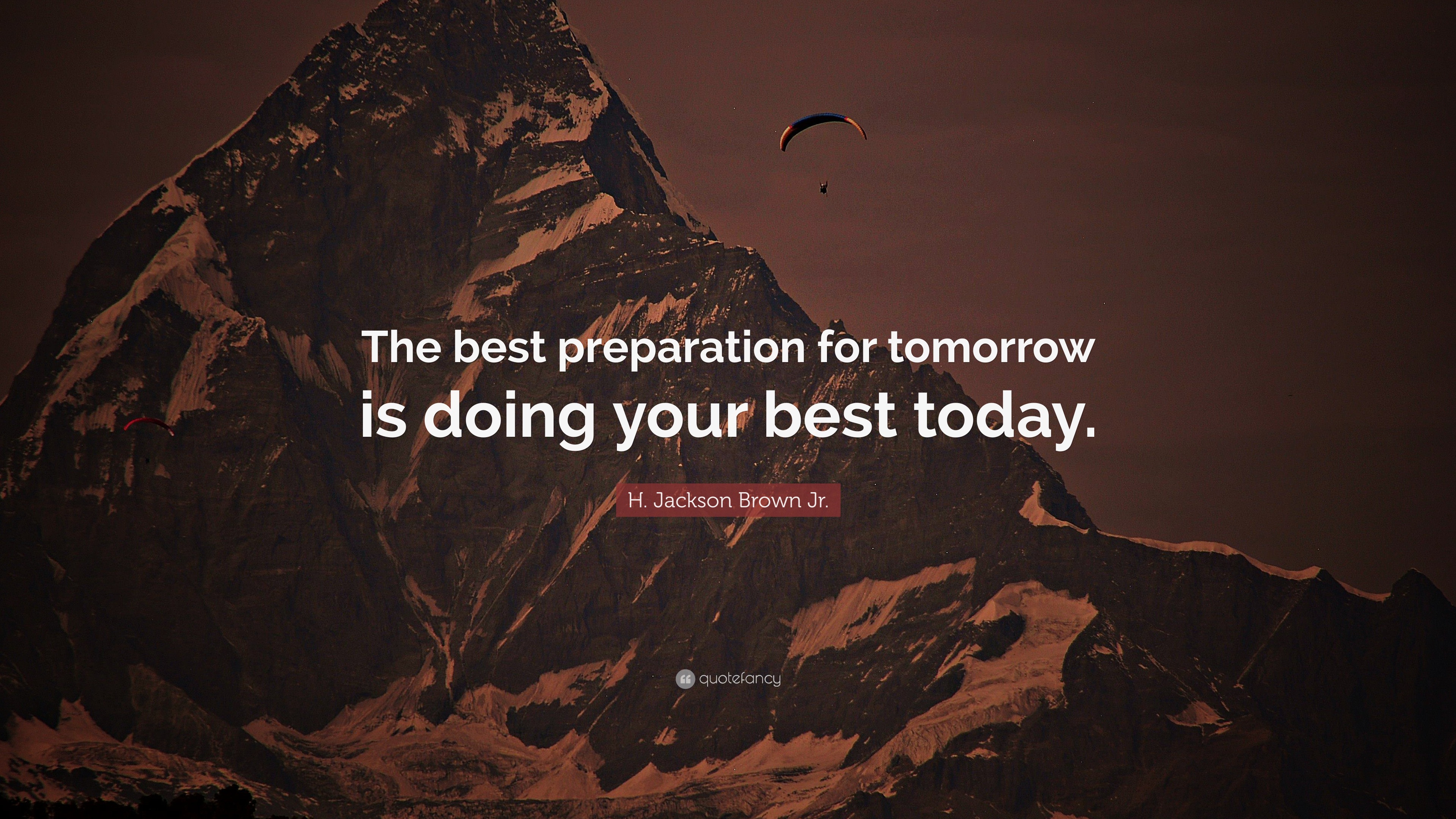 H. Jackson Brown Jr. Quote: “The best preparation for tomorrow is doing ...