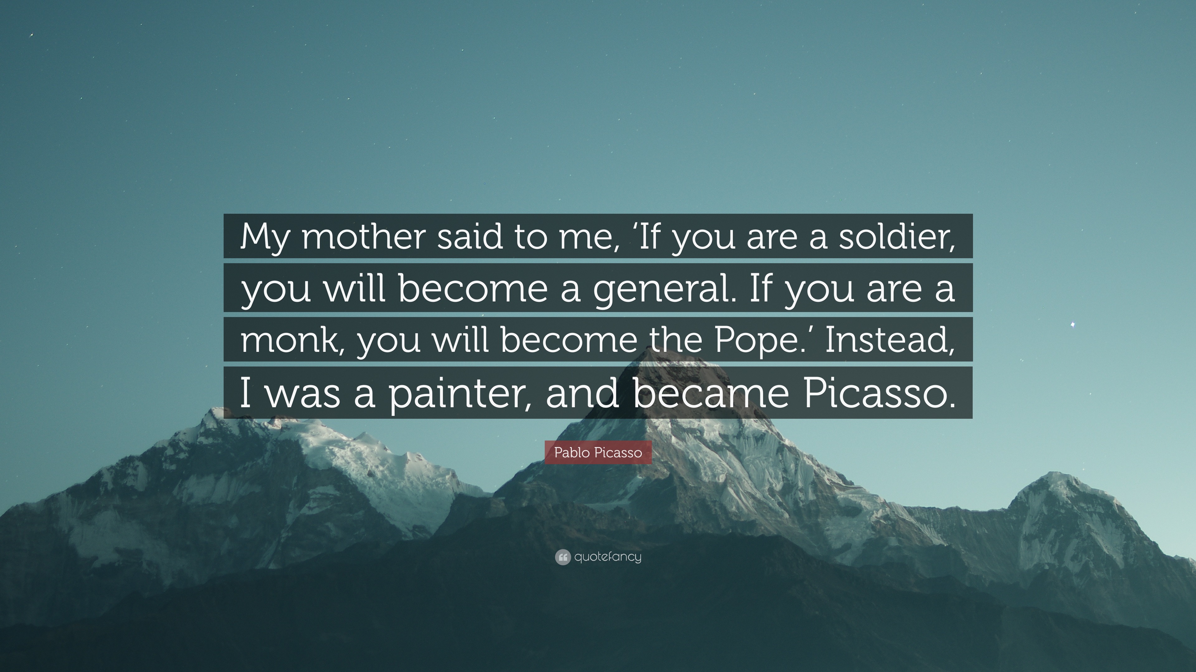 Pablo Picasso Quote: “My mother said to me, ‘If you are a soldier, you ...