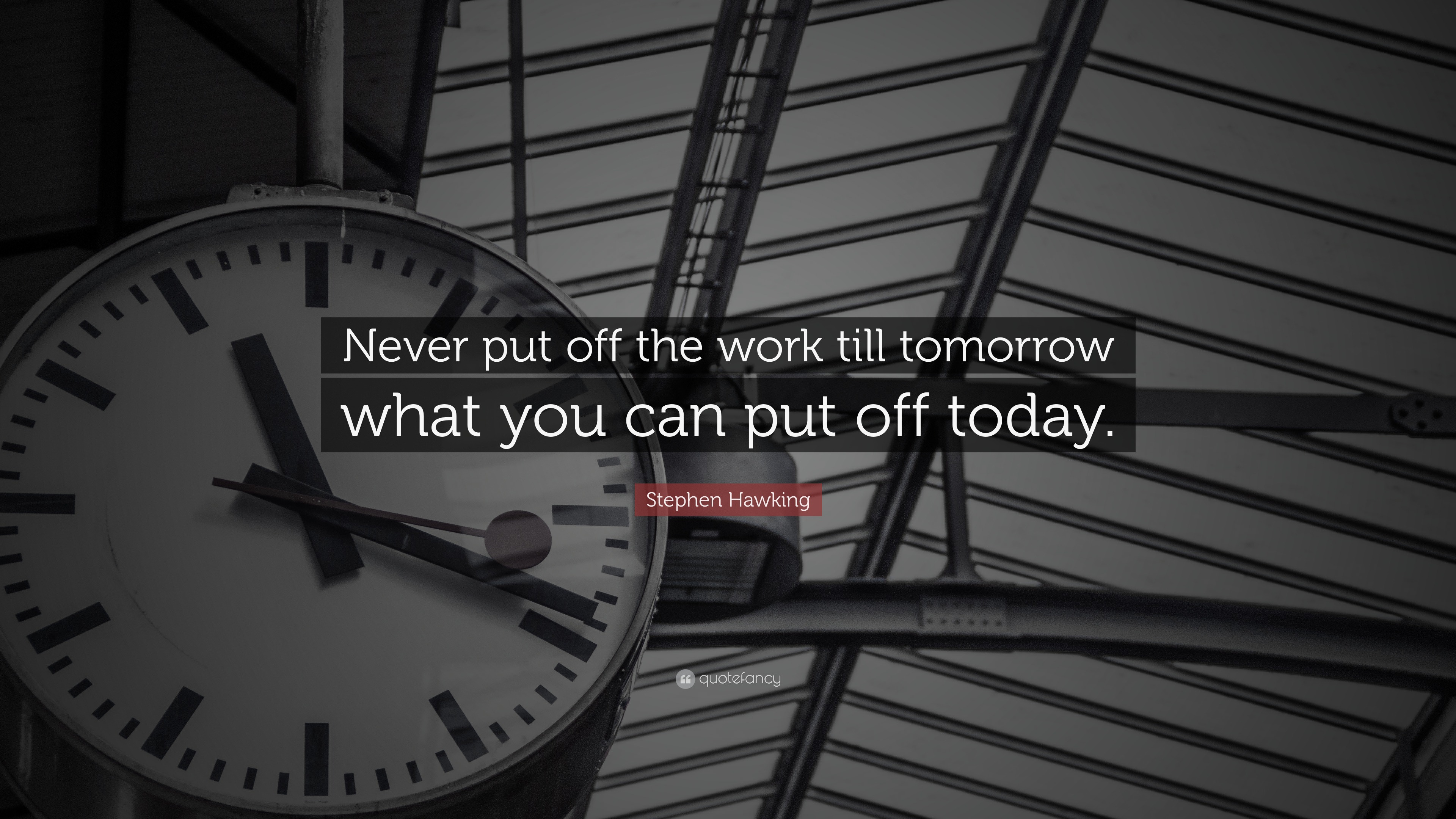 Stephen Hawking Quote: “Never put off the work till tomorrow what you ...