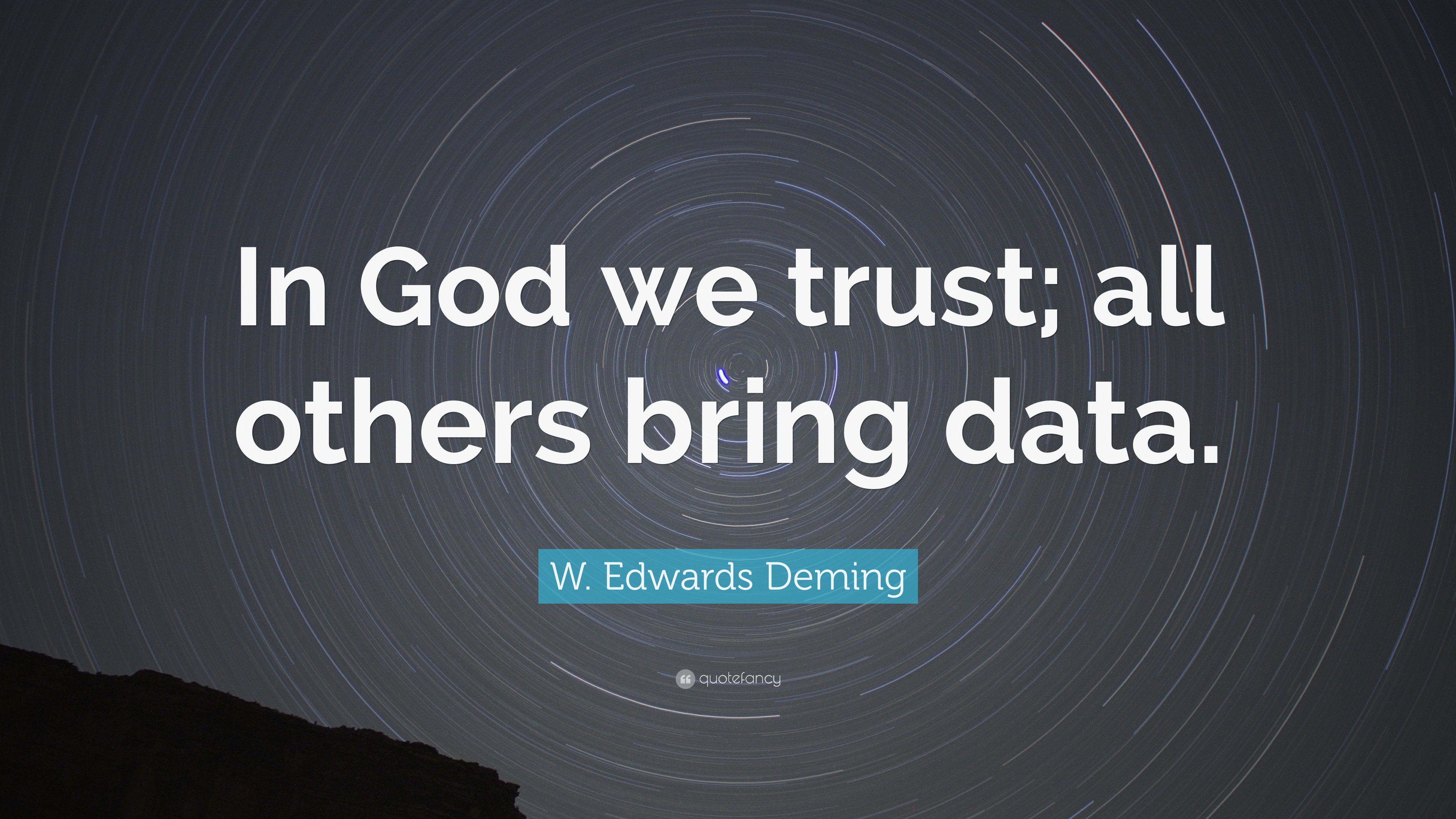 W. Edwards Deming Quote: “In God we trust; all others bring data.”