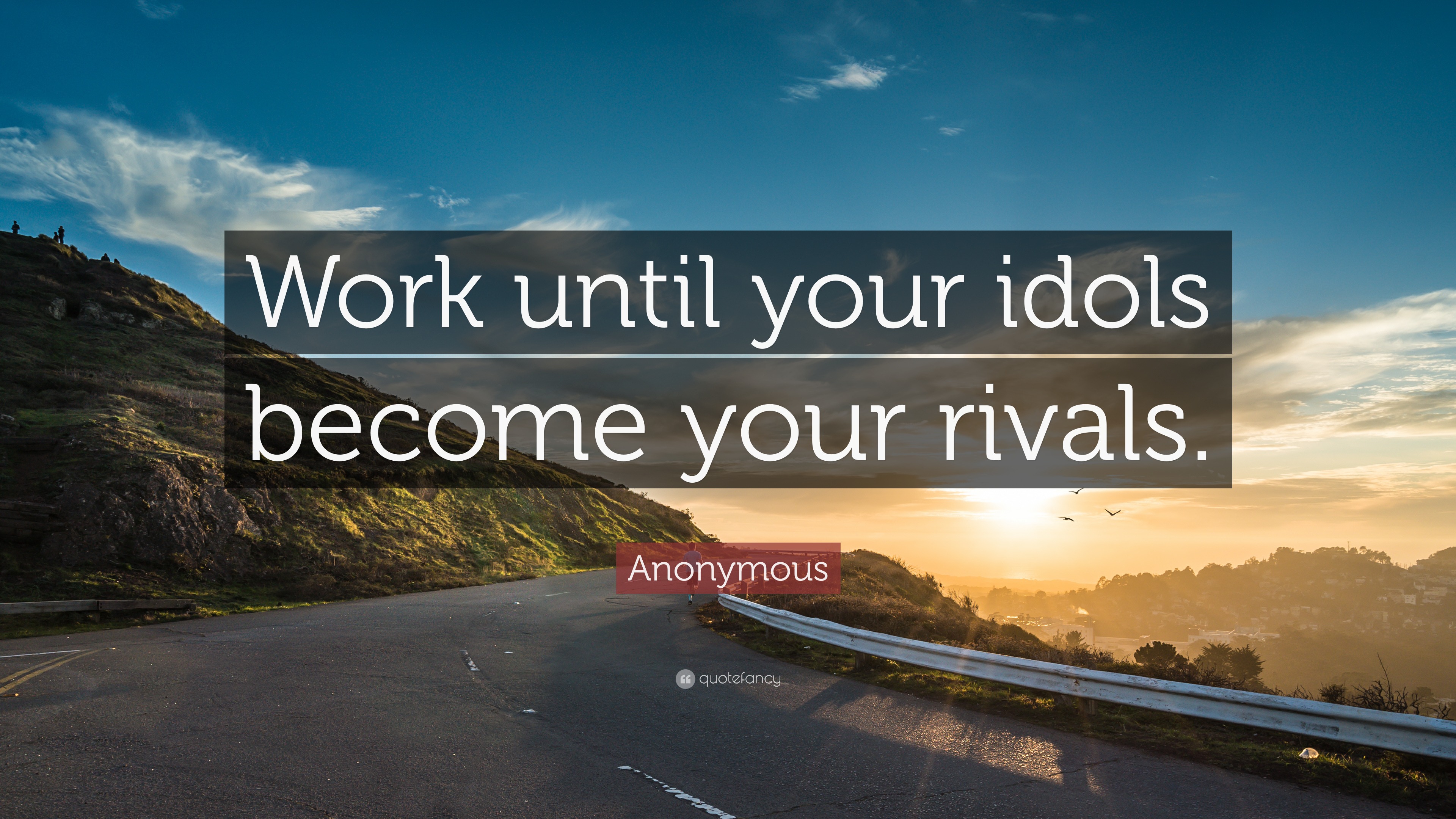 Anonymous Quote: “Work until your idols become your rivals.”