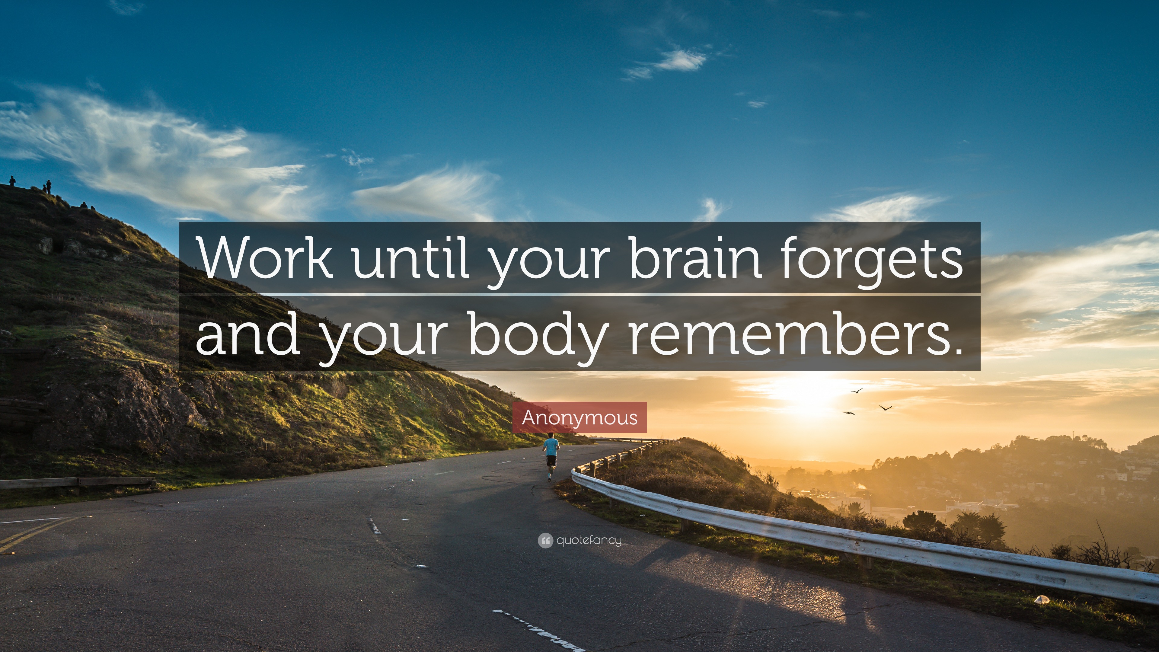 Anonymous Quote: “Work until your brain forgets and your body remembers.”