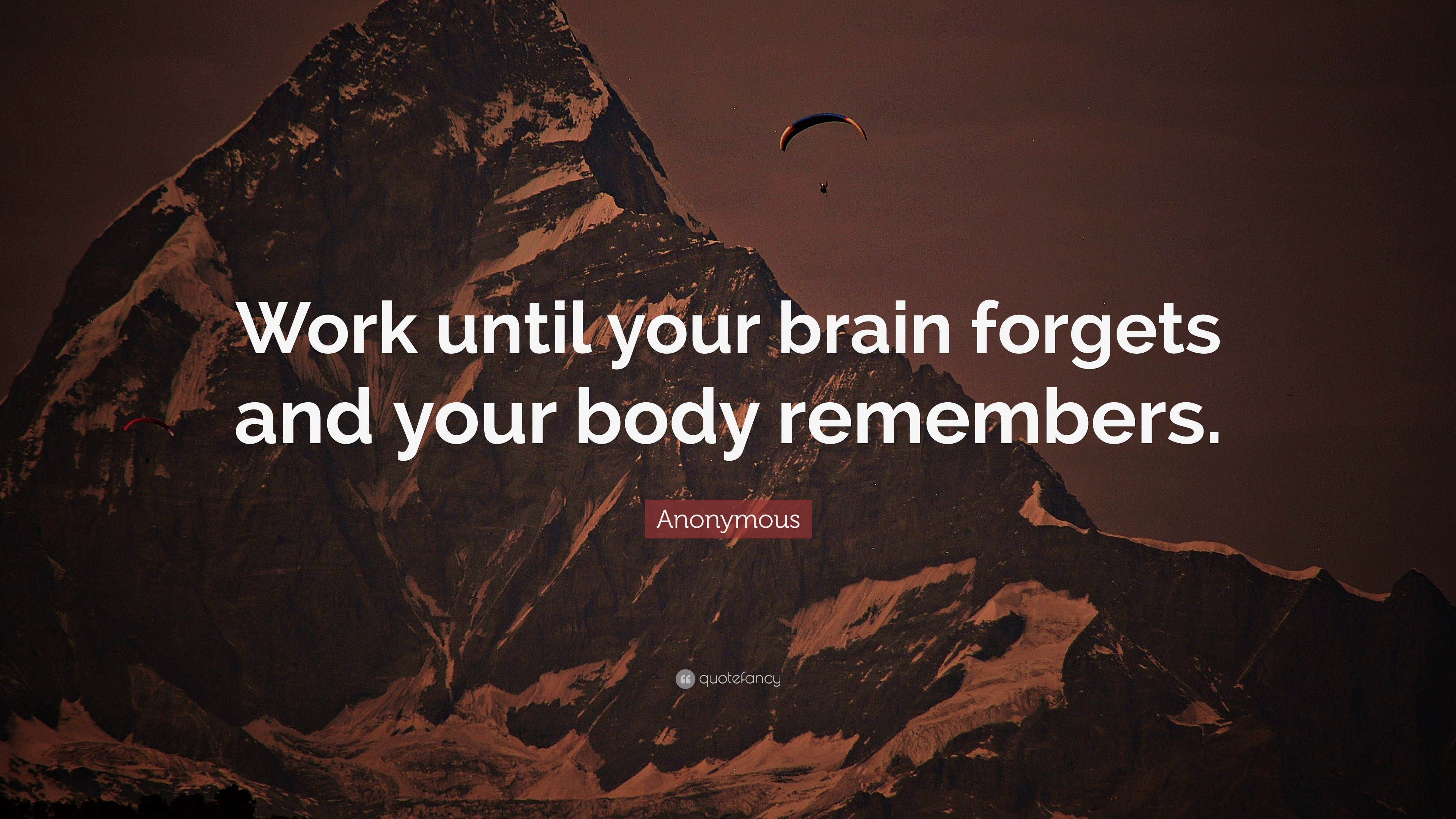 Anonymous Quote: “Work until your brain forgets and your body remembers.”