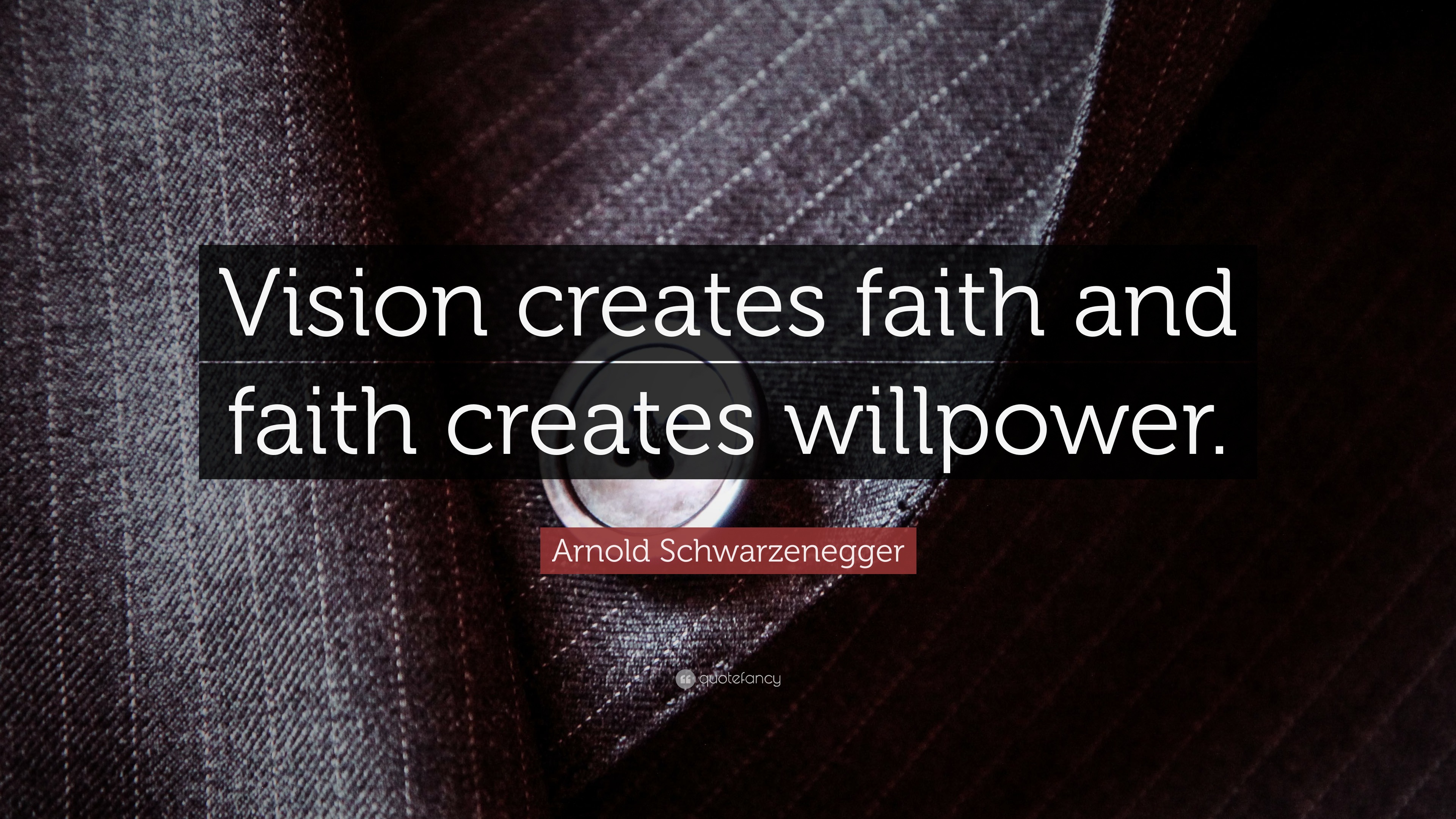 Arnold Schwarzenegger Quote: “Vision creates faith and faith creates ...