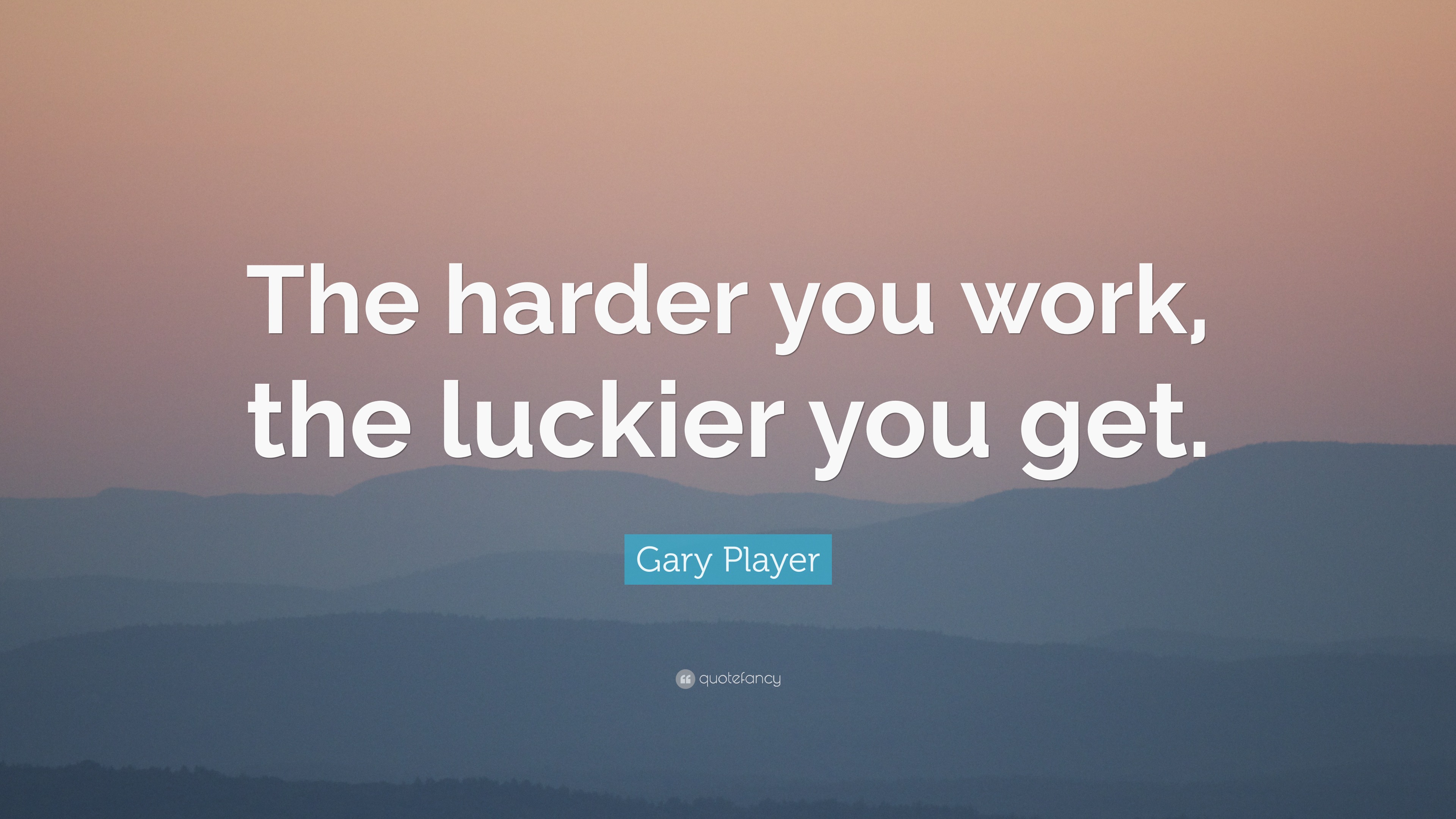 Gary Player Quote: “The harder you work, the luckier you get.”