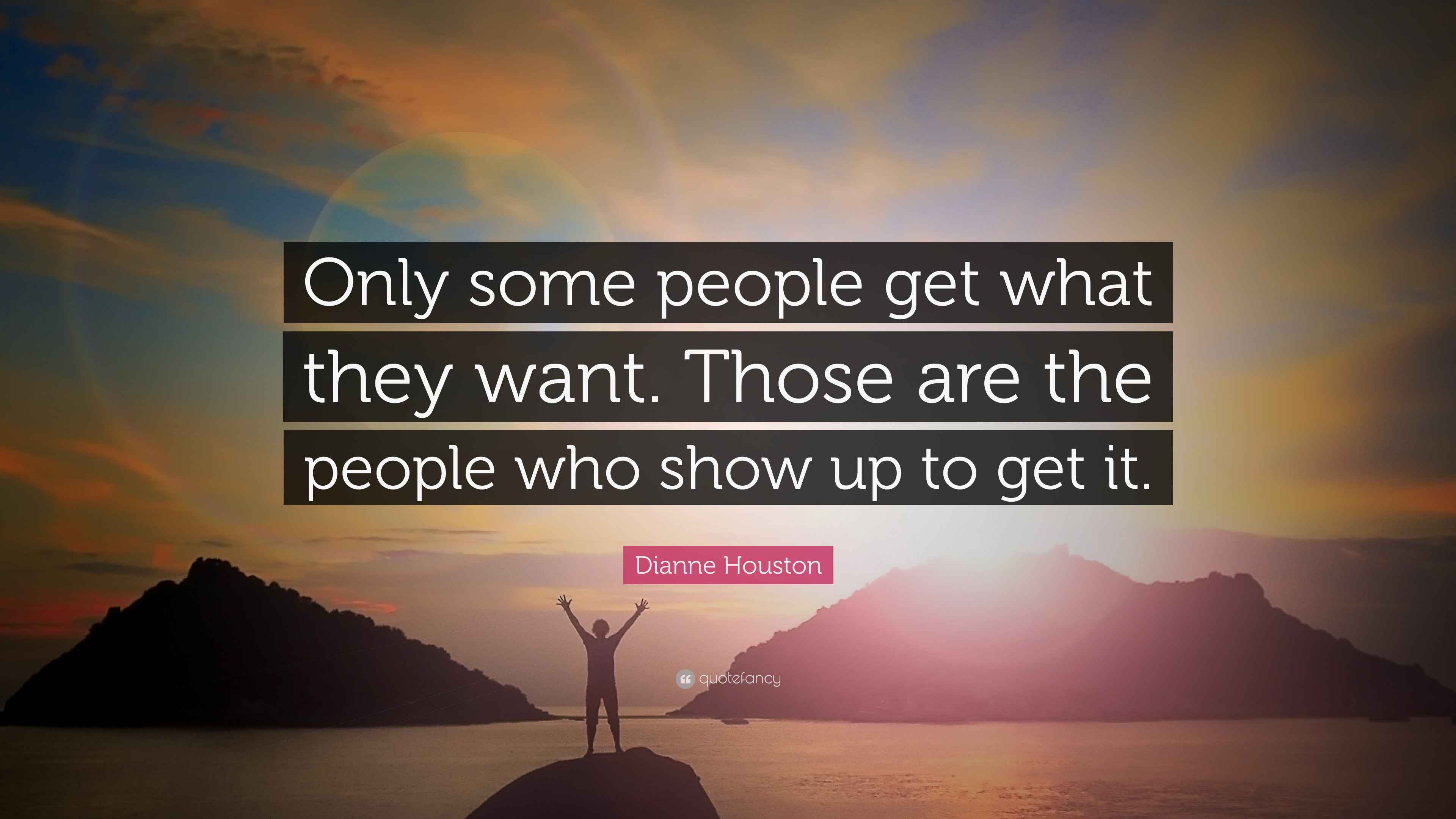 Dianne Houston Quote: “Only some people get what they want. Those are ...