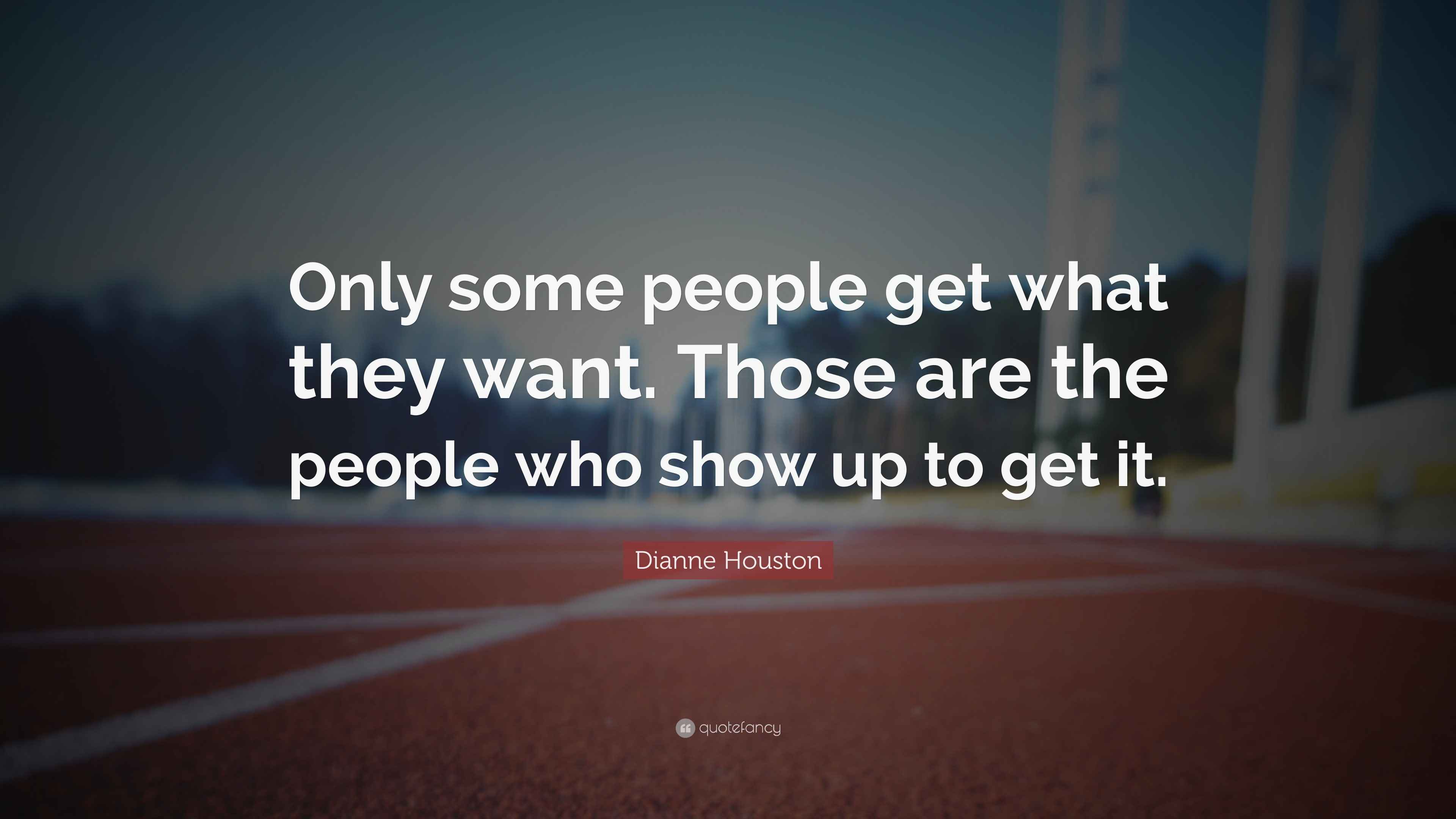 Dianne Houston Quote: “Only some people get what they want. Those are ...