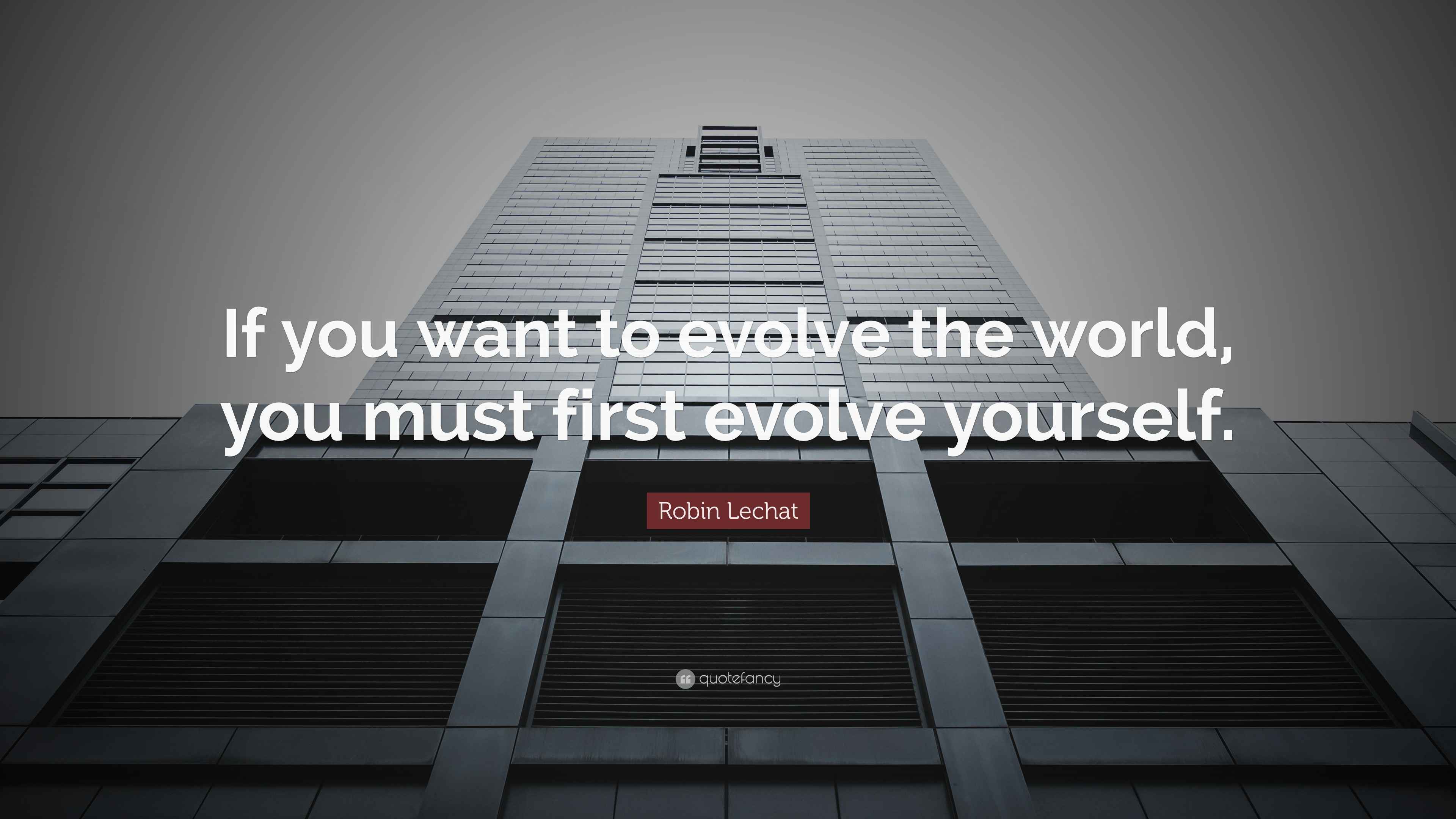 Robin Lechat Quote: “If you want to evolve the world, you must first ...