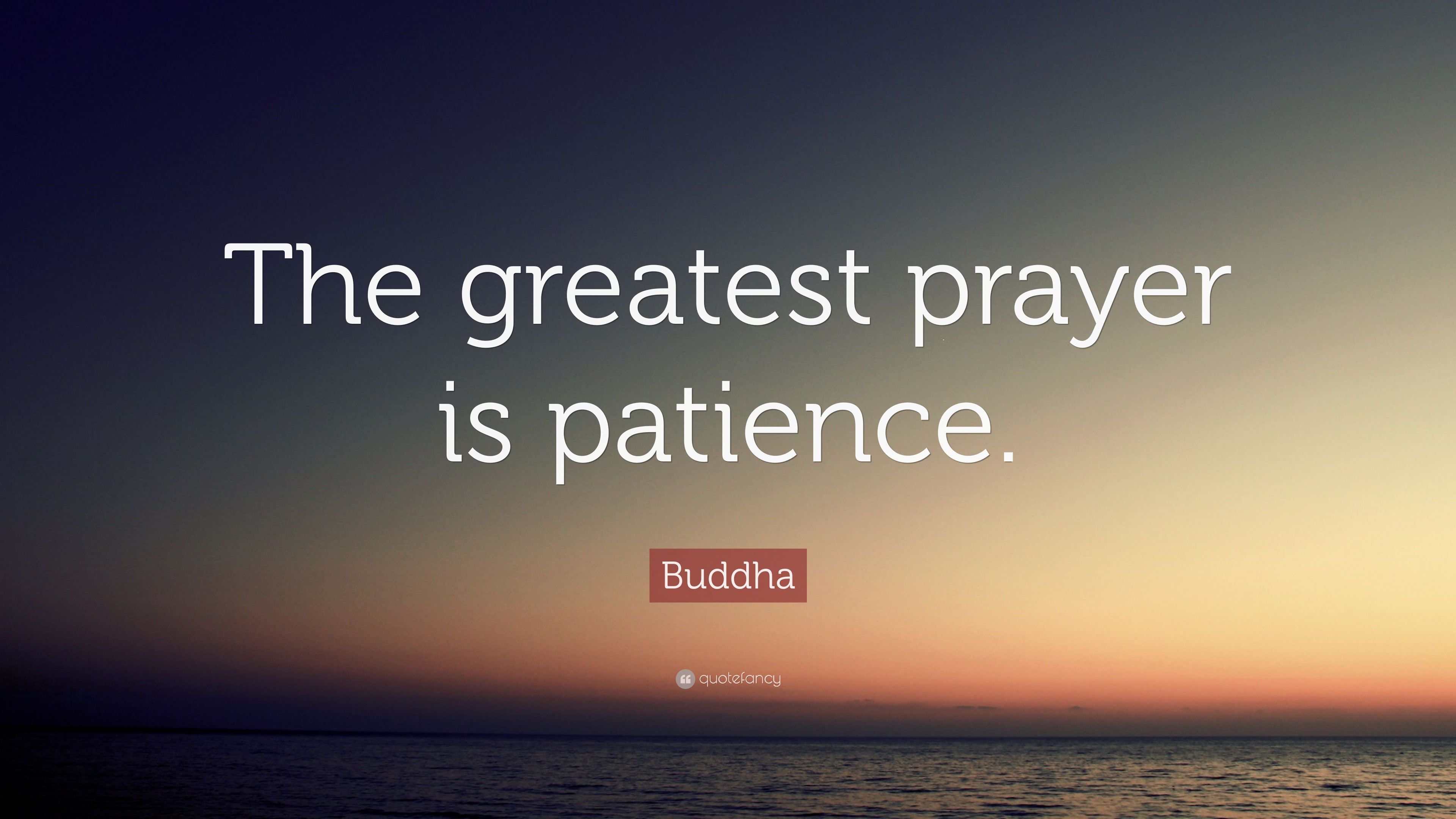 Buddha Quote: “The greatest prayer is patience.”