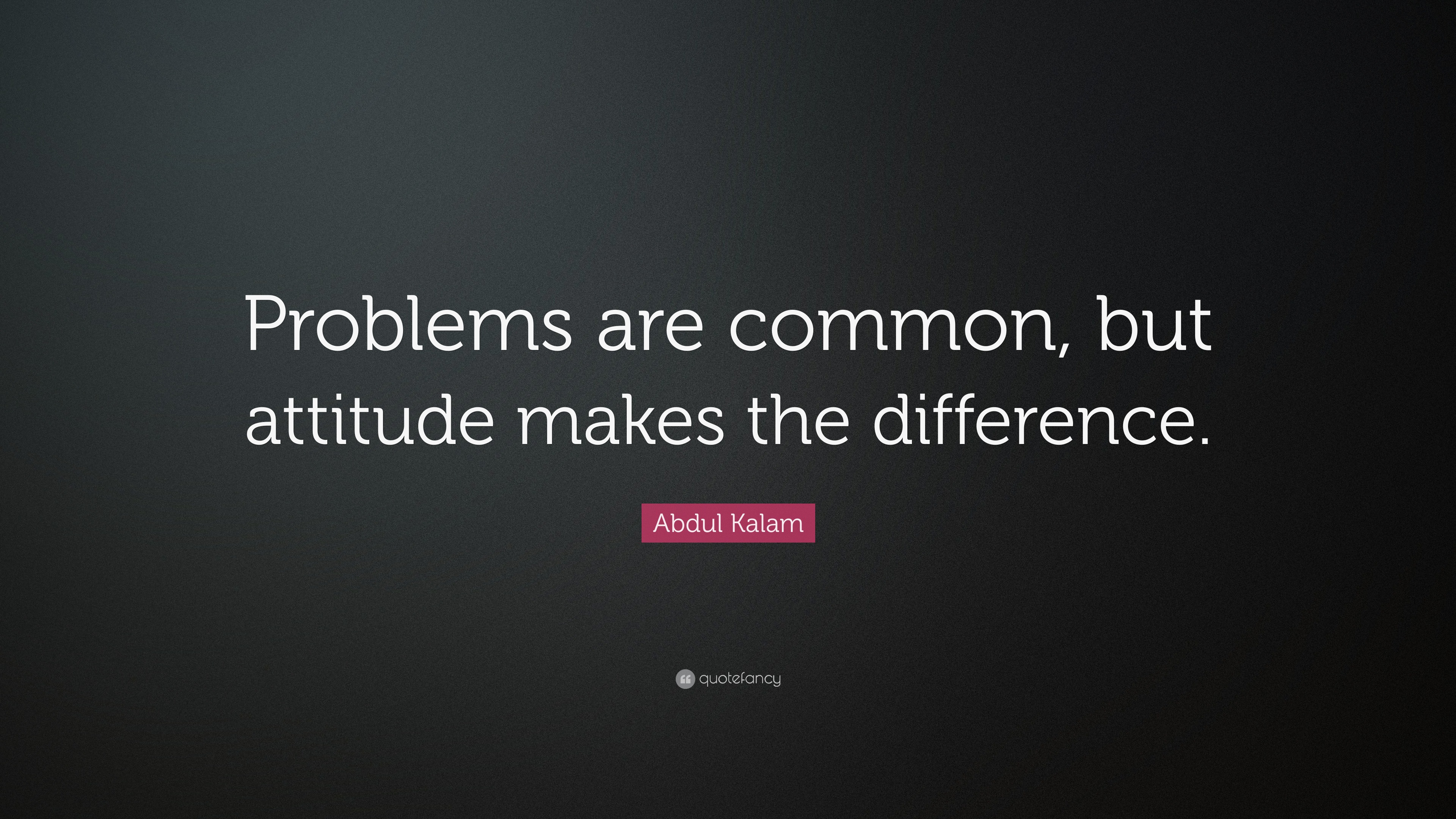 Abdul Kalam Quote: “Problems are common, but attitude makes the ...