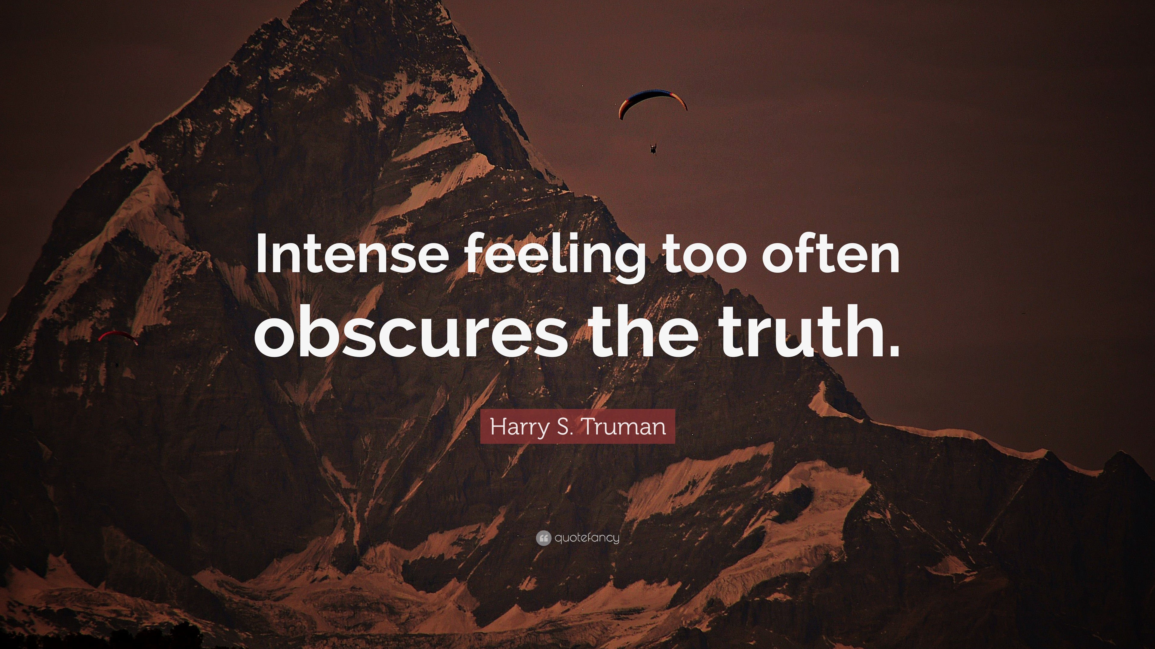 Harry S. Truman Quote: “Intense feeling too often obscures the truth.”