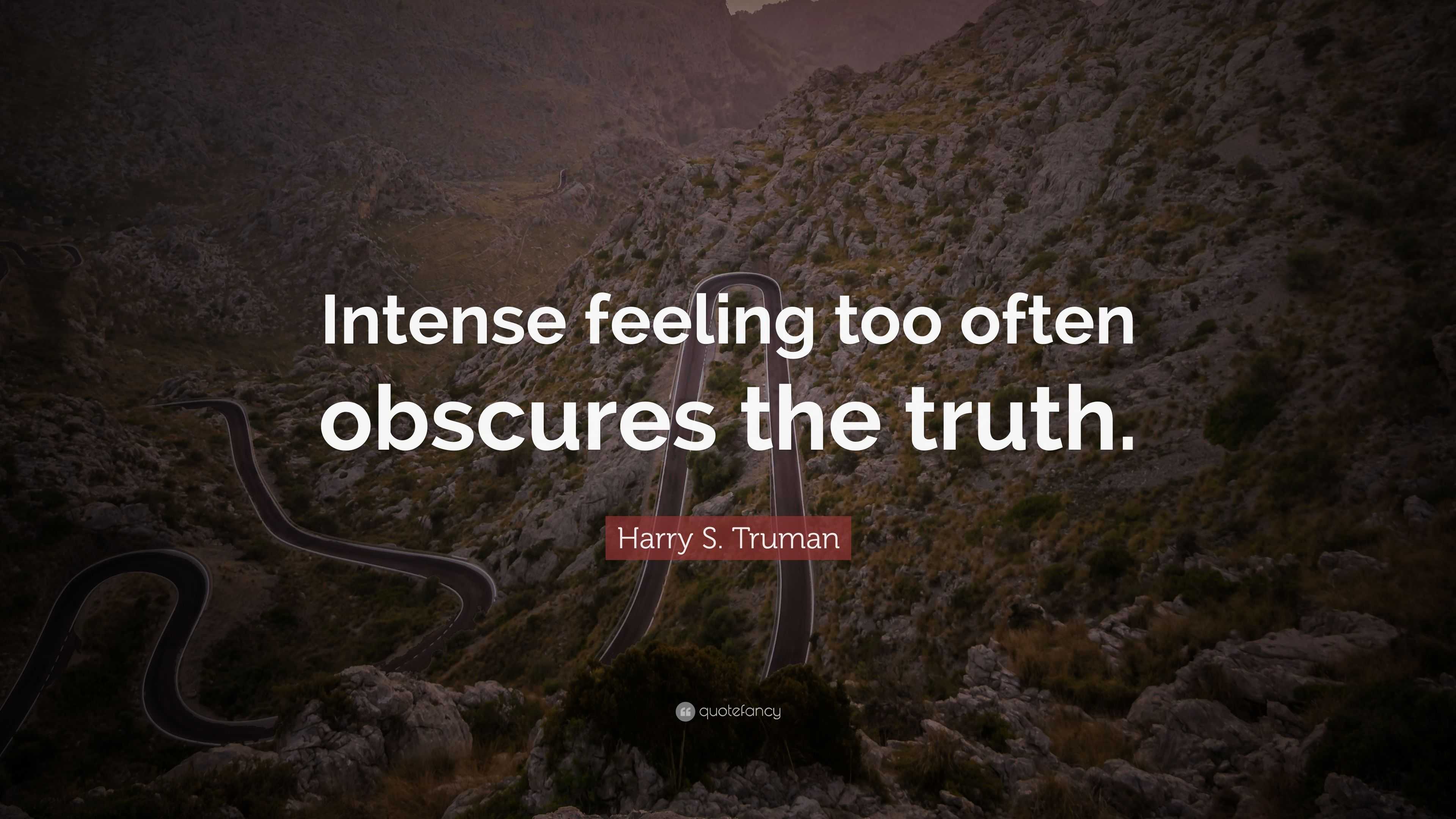 Harry S. Truman Quote: “Intense feeling too often obscures the truth.”