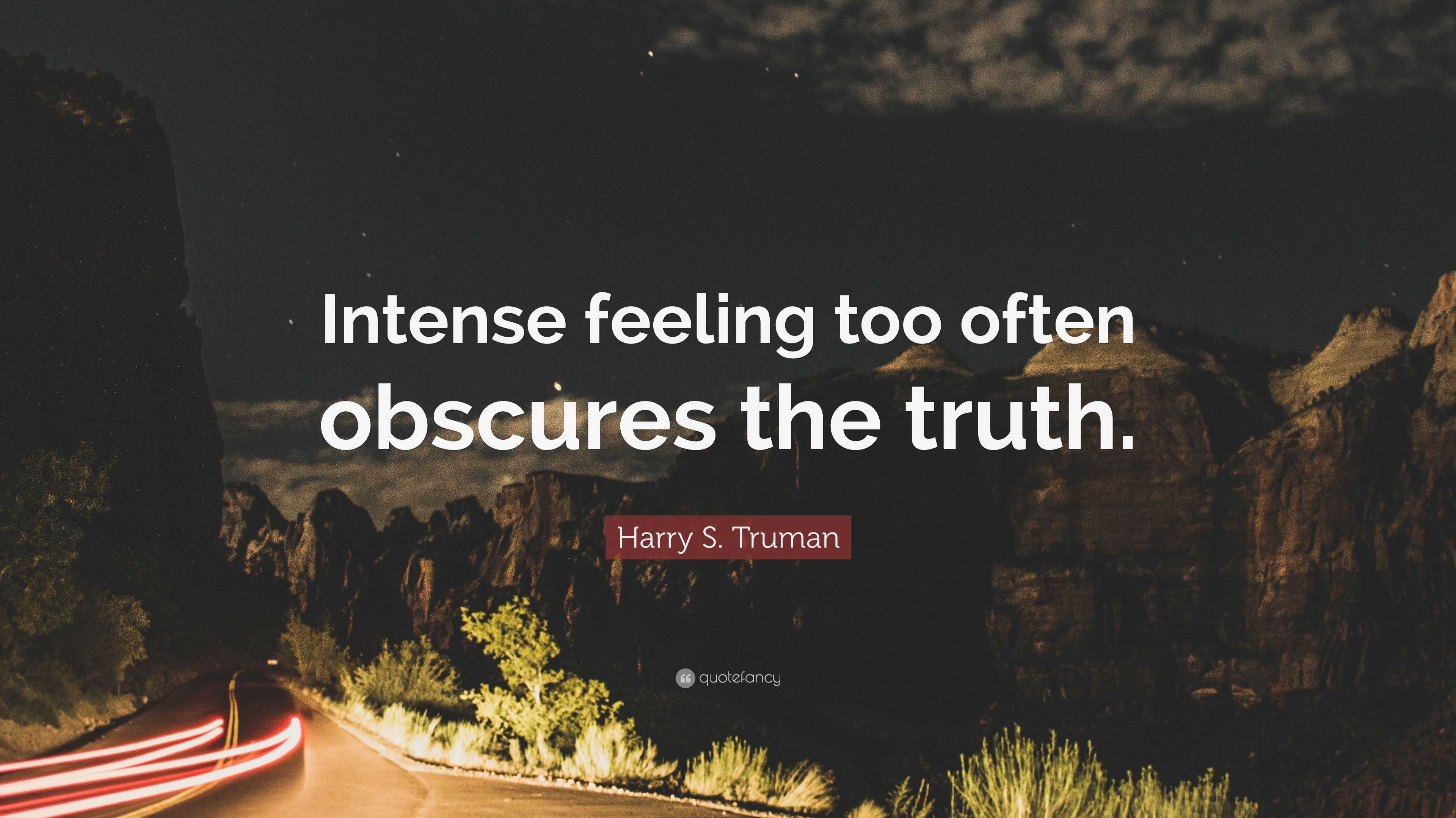 Harry S. Truman Quote: “Intense feeling too often obscures the truth.”