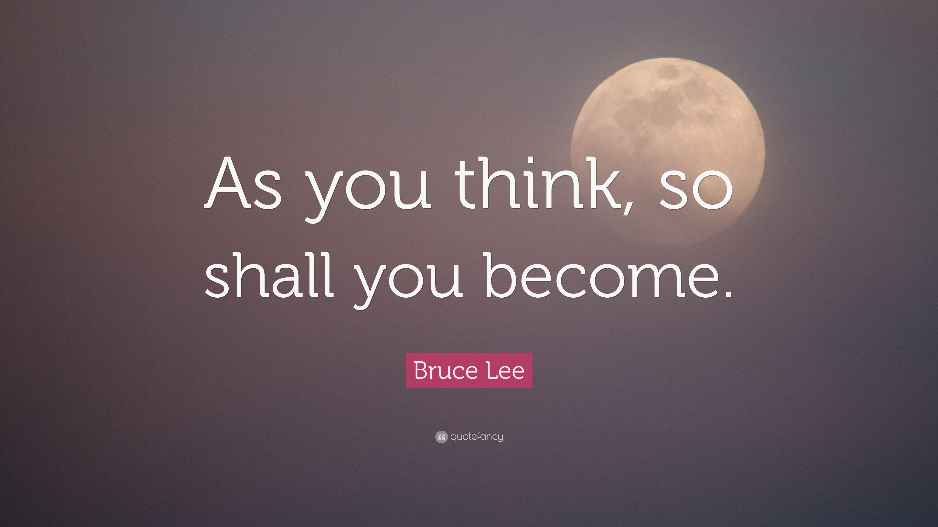 Bruce Lee Quote: “As you think, so shall you become.”