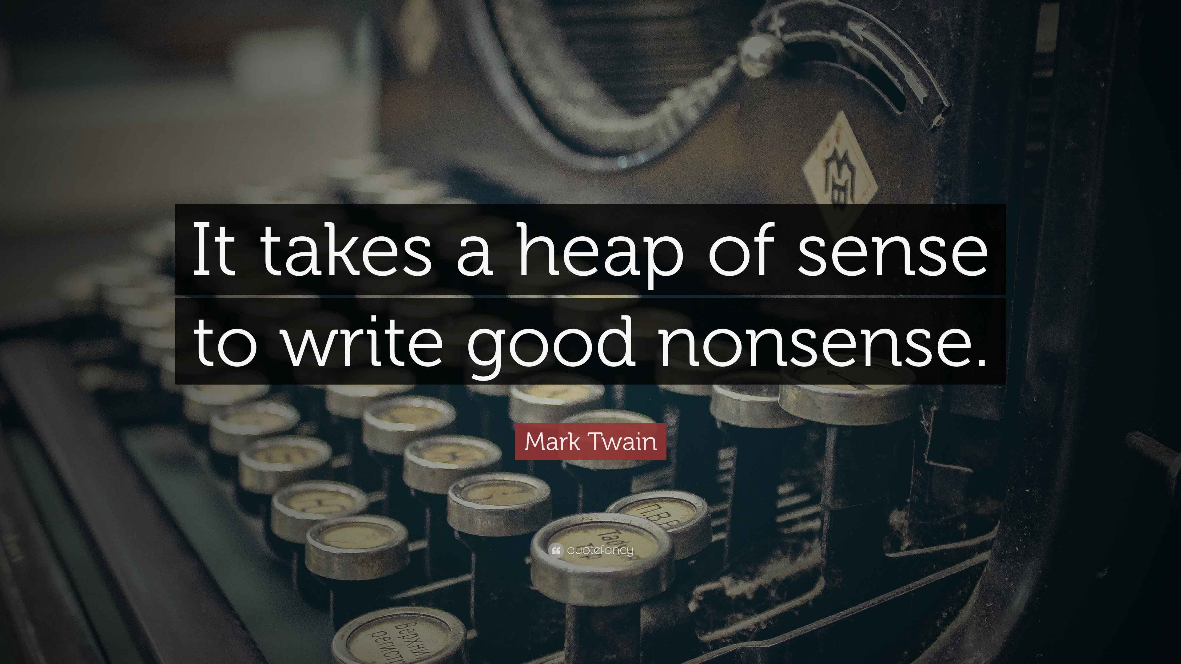 Mark Twain Quote: “It takes a heap of sense to write good nonsense.”