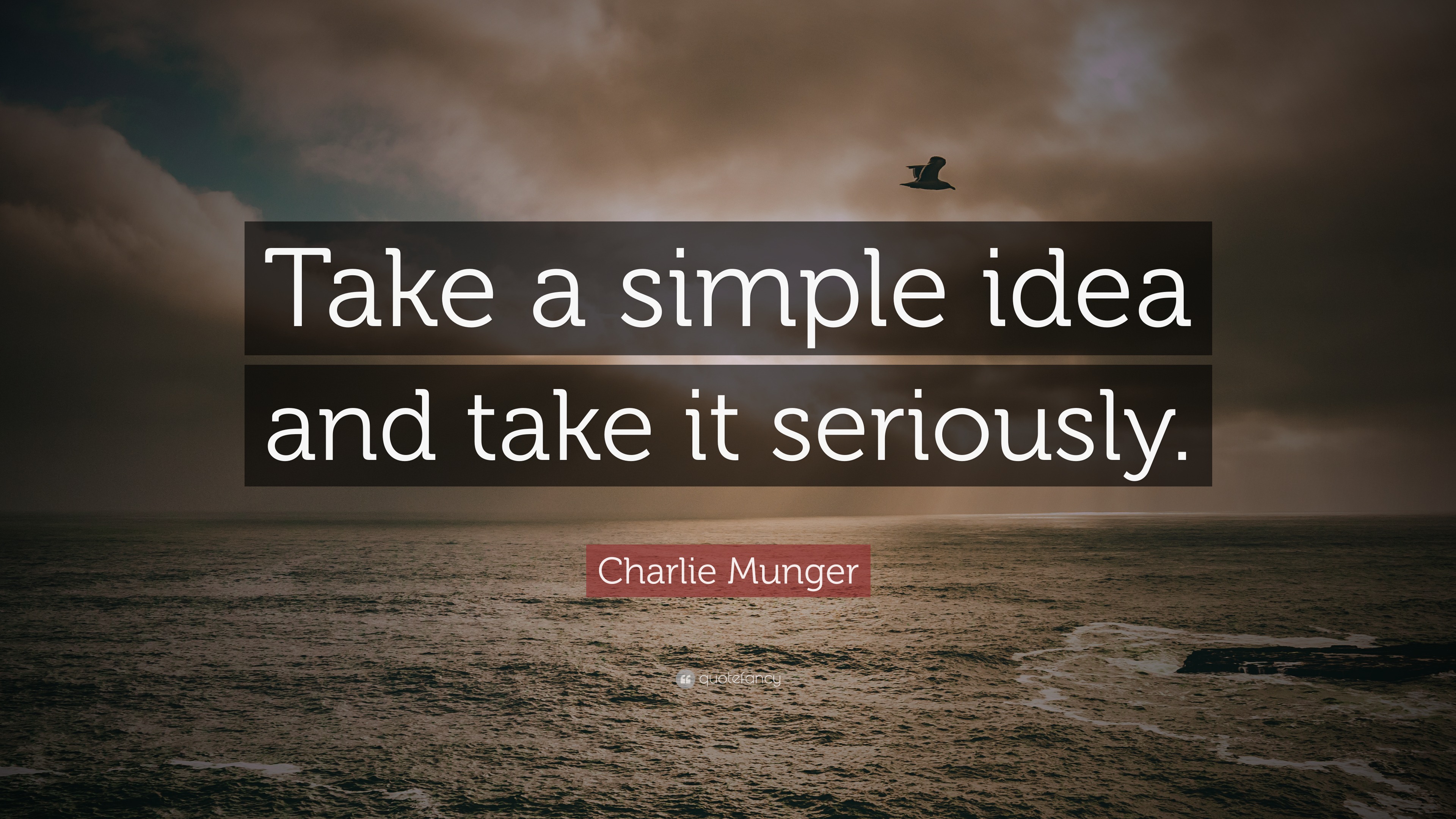 Charlie Munger Quote: “Take a simple idea and take it seriously.”