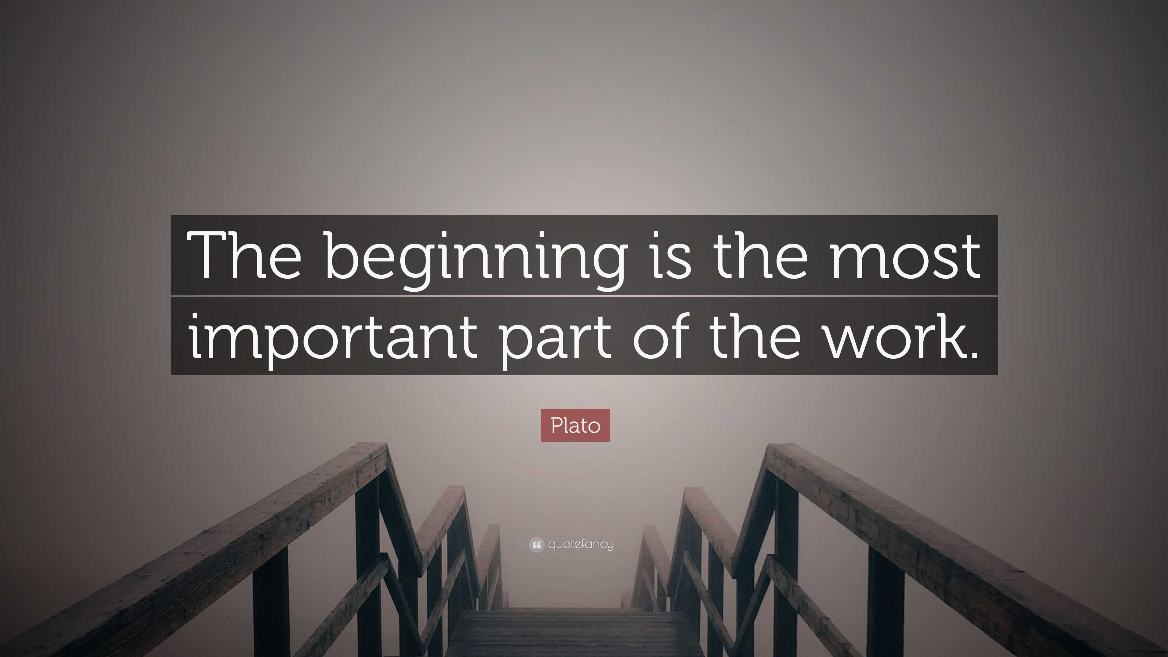 Plato Quote: “The beginning is the most important part of the work.”
