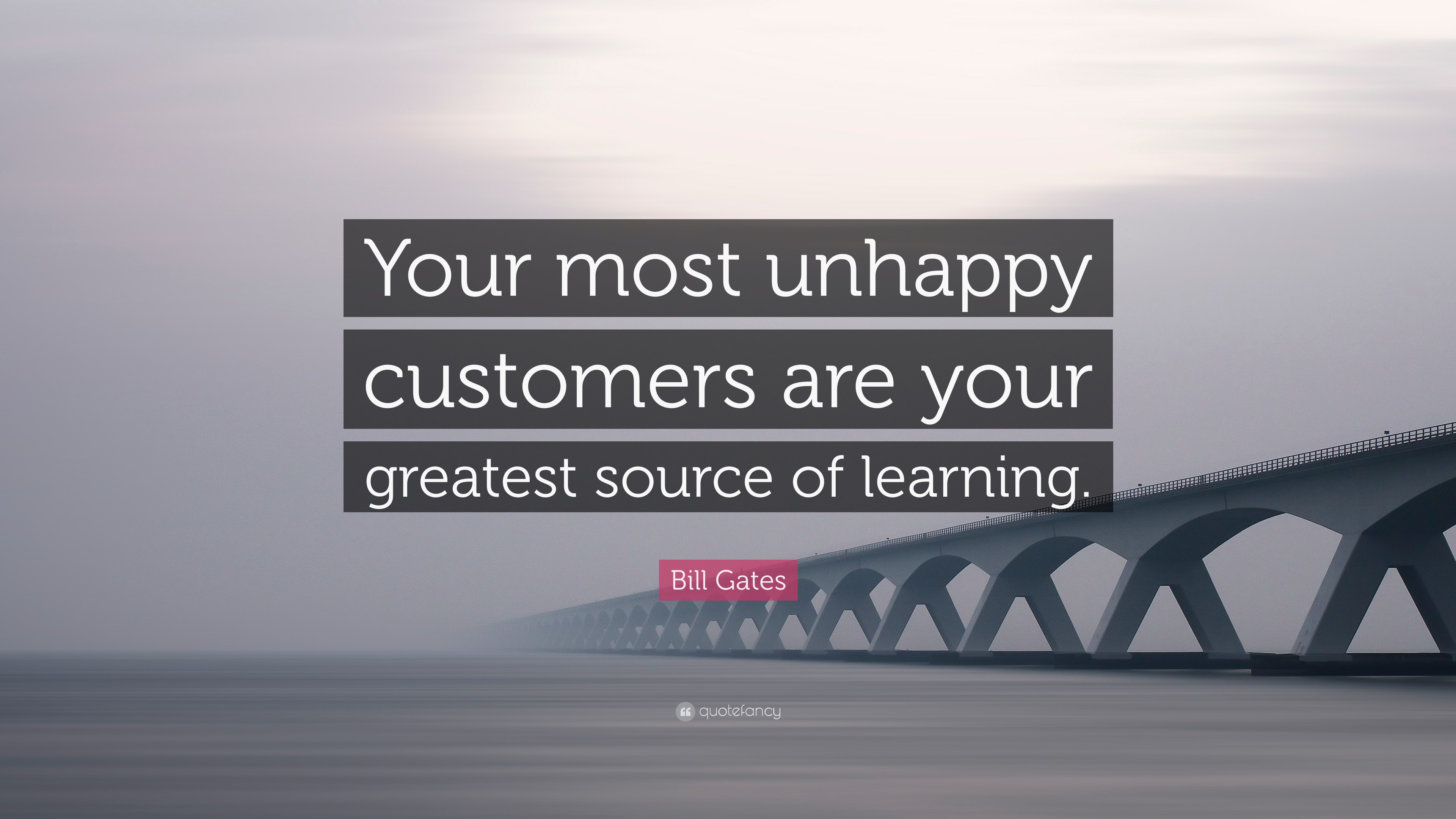 Bill Gates Quote: “Your most unhappy customers are your greatest source ...