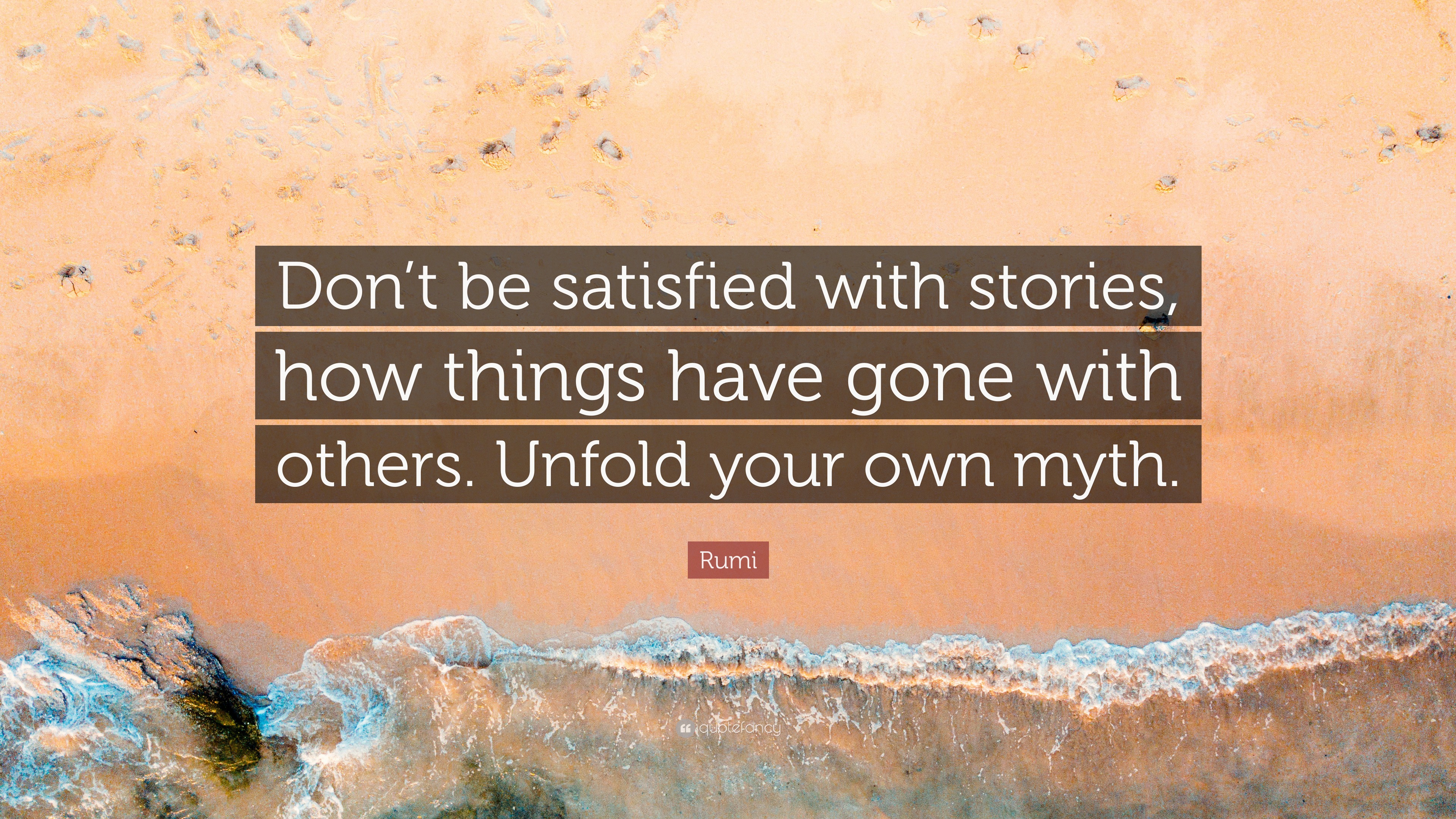 Rumi Quote: “Don’t be satisfied with stories, how things have gone with ...