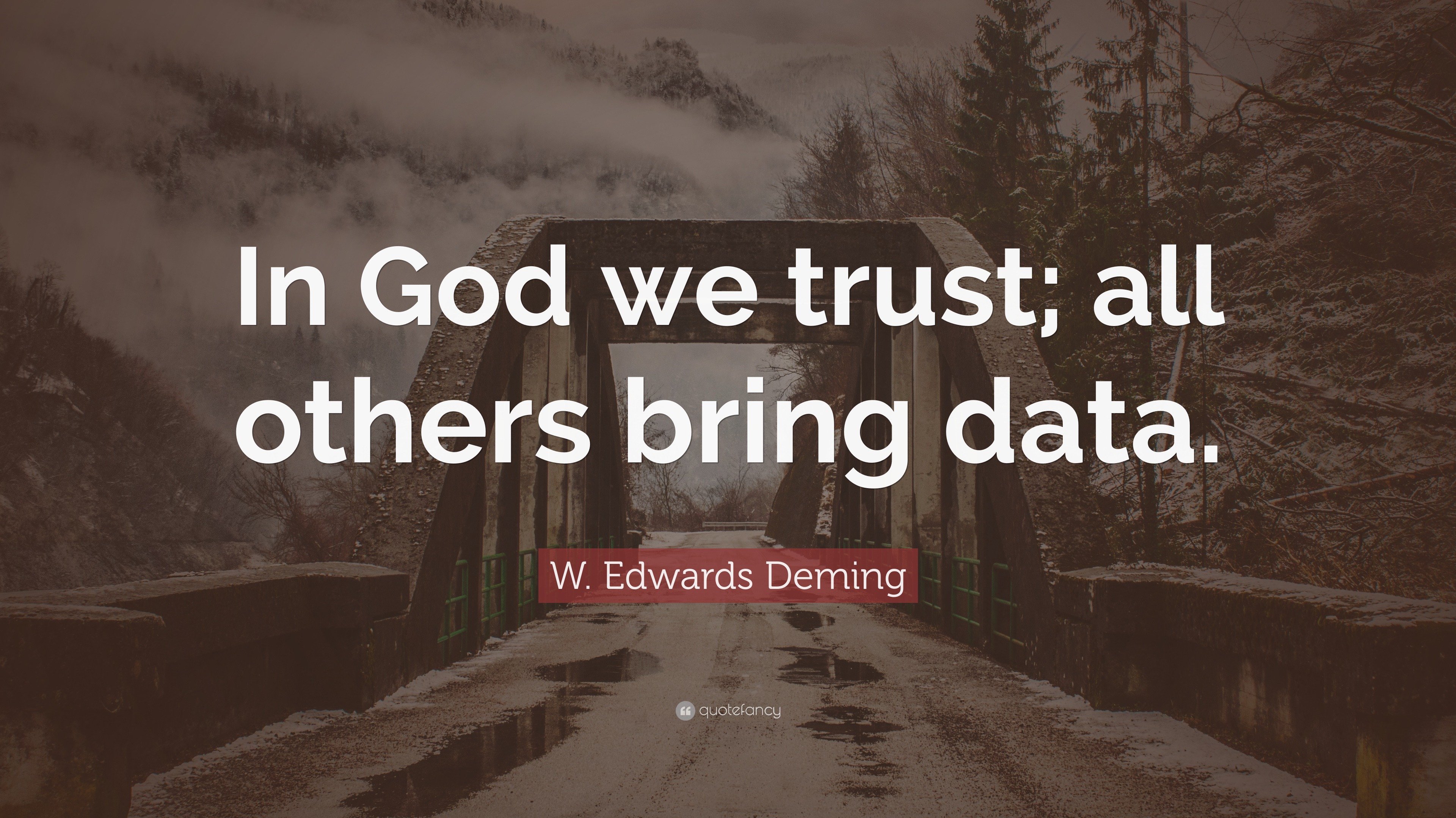 W. Edwards Deming Quote: “In God we trust; all others bring data.”