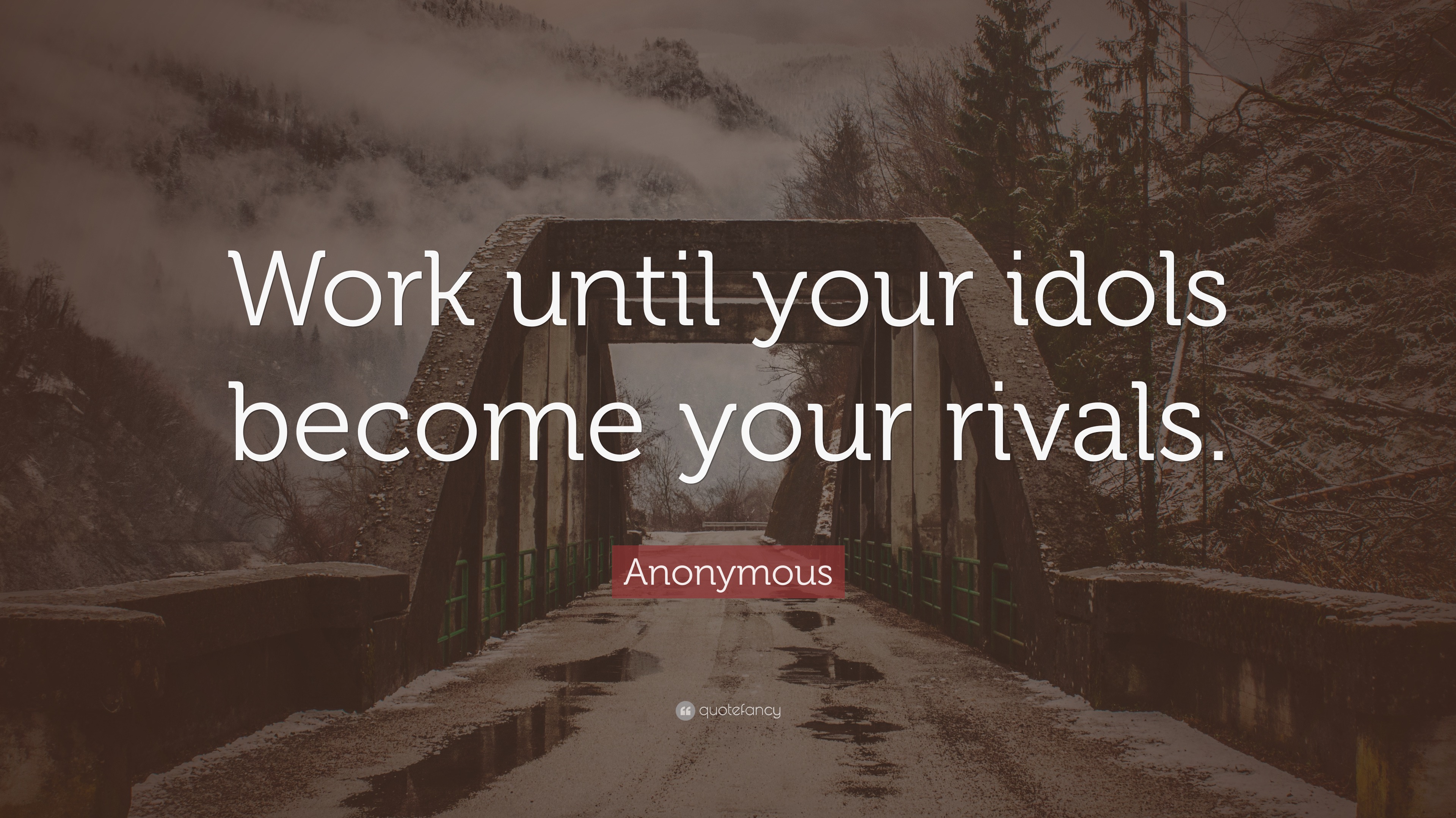 Anonymous Quote: “Work until your idols become your rivals.”