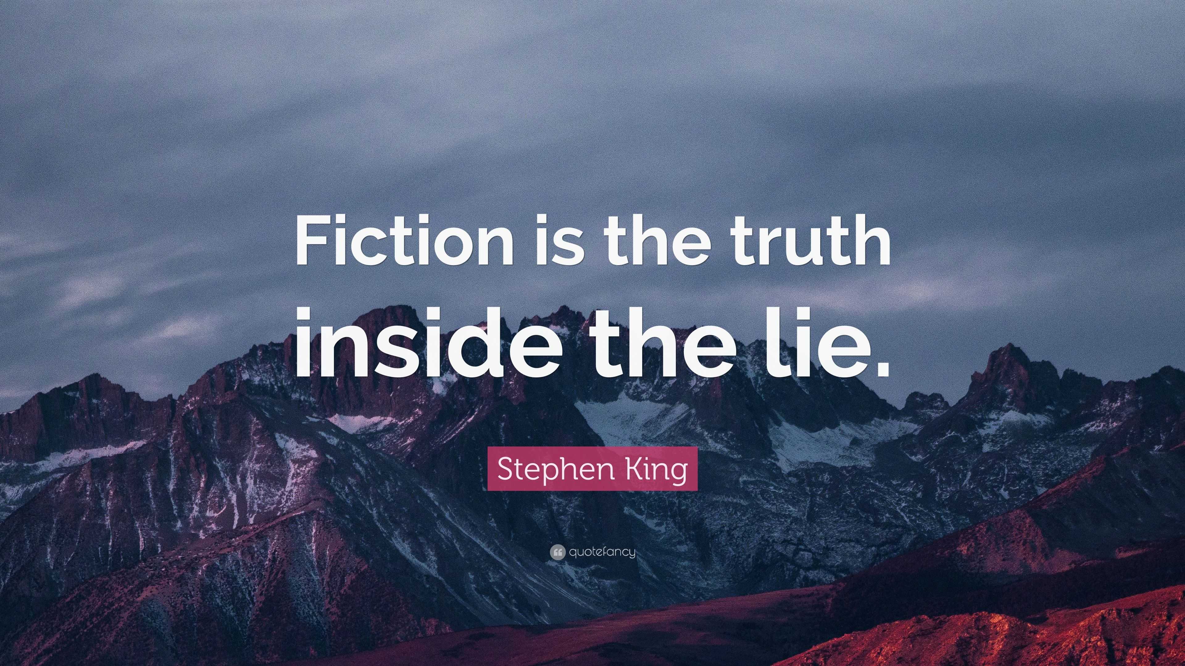 Stephen King Quote: “Fiction is the truth inside the lie.”