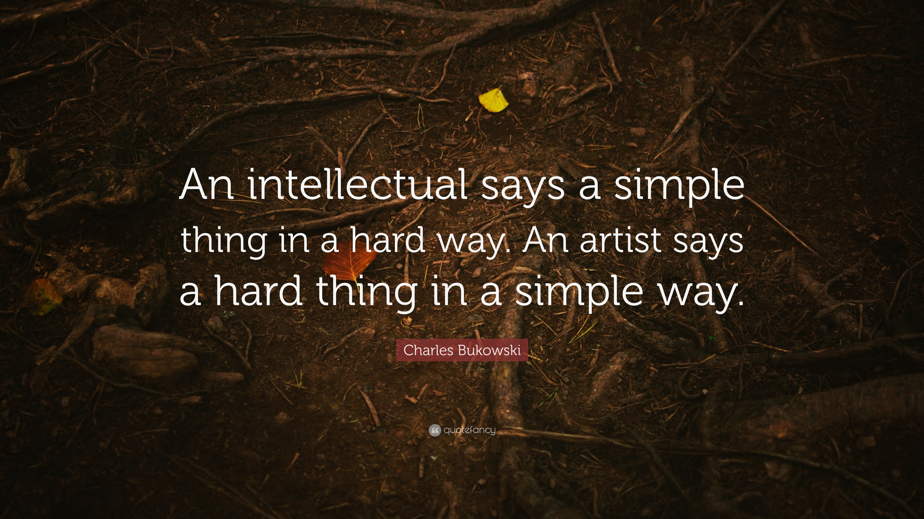 Charles Bukowski Quote: “An intellectual says a simple thing in a hard ...