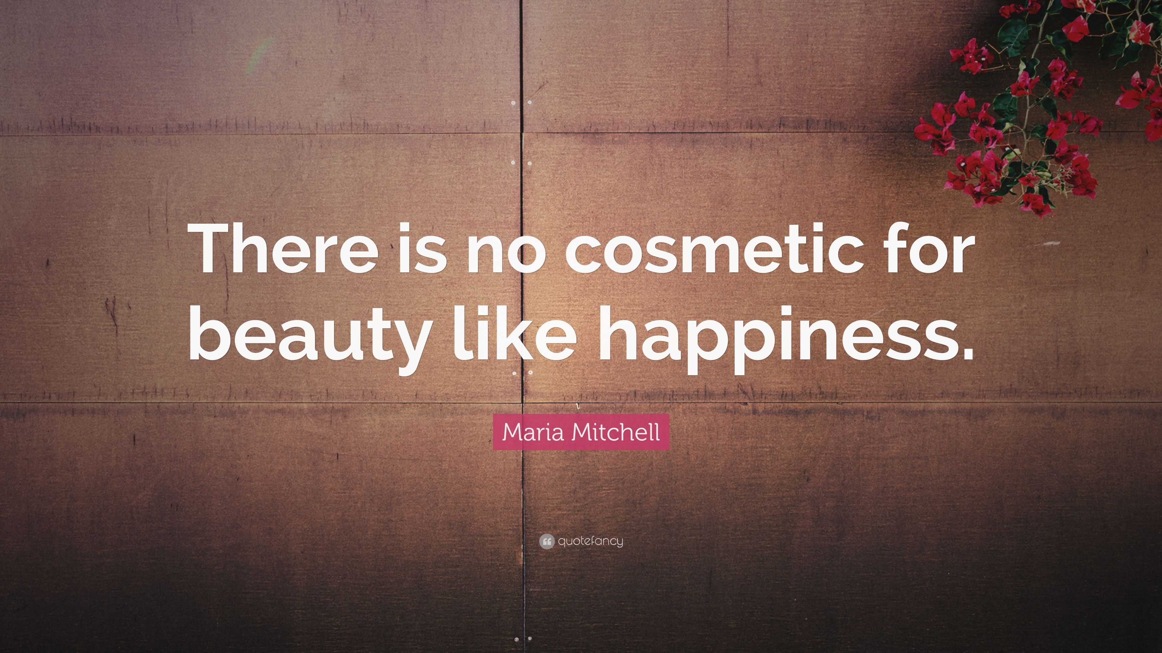 Maria Mitchell Quote: “There is no cosmetic for beauty like happiness.”