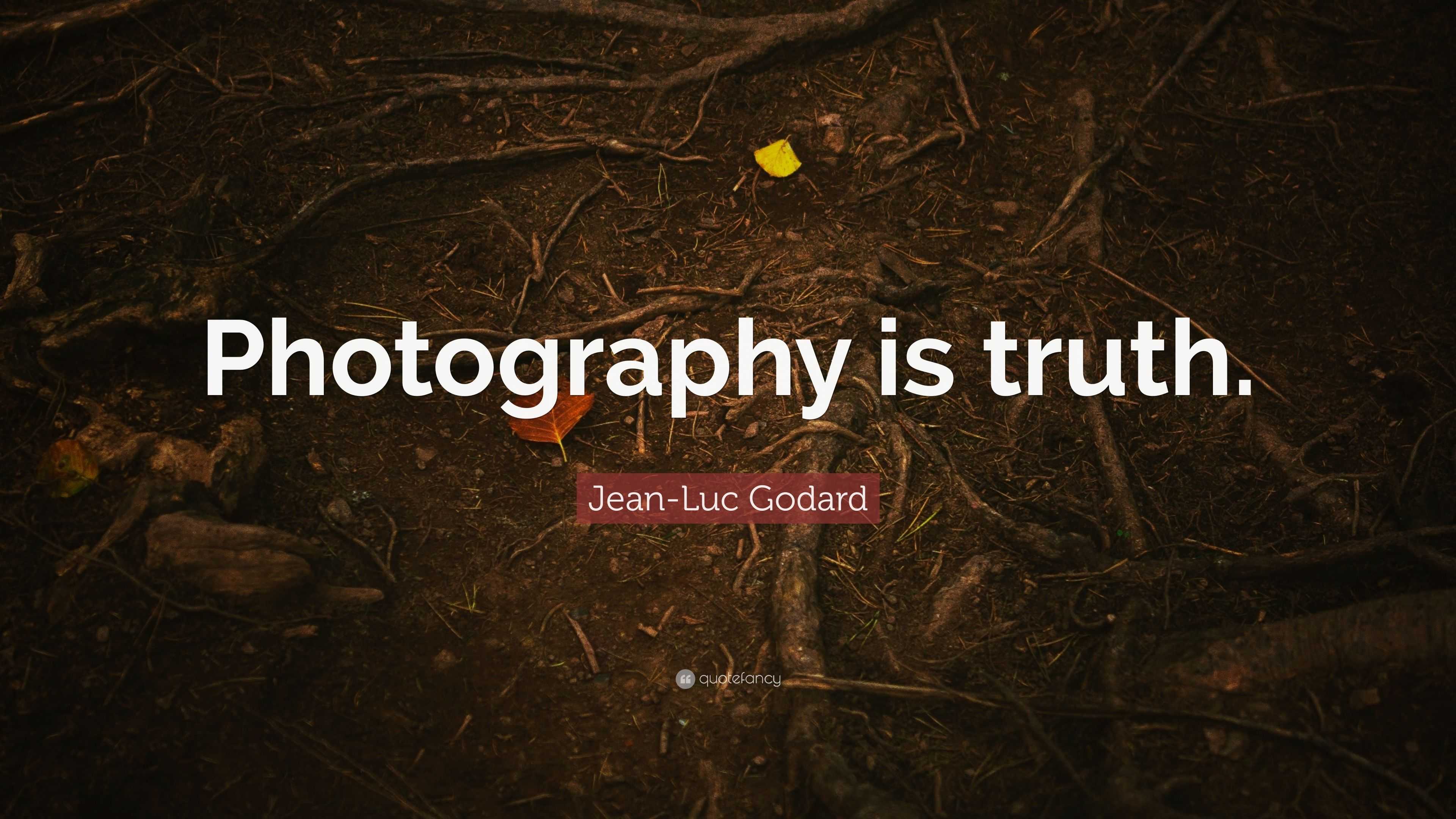 Jean-Luc Godard Quote: “Photography is truth.”