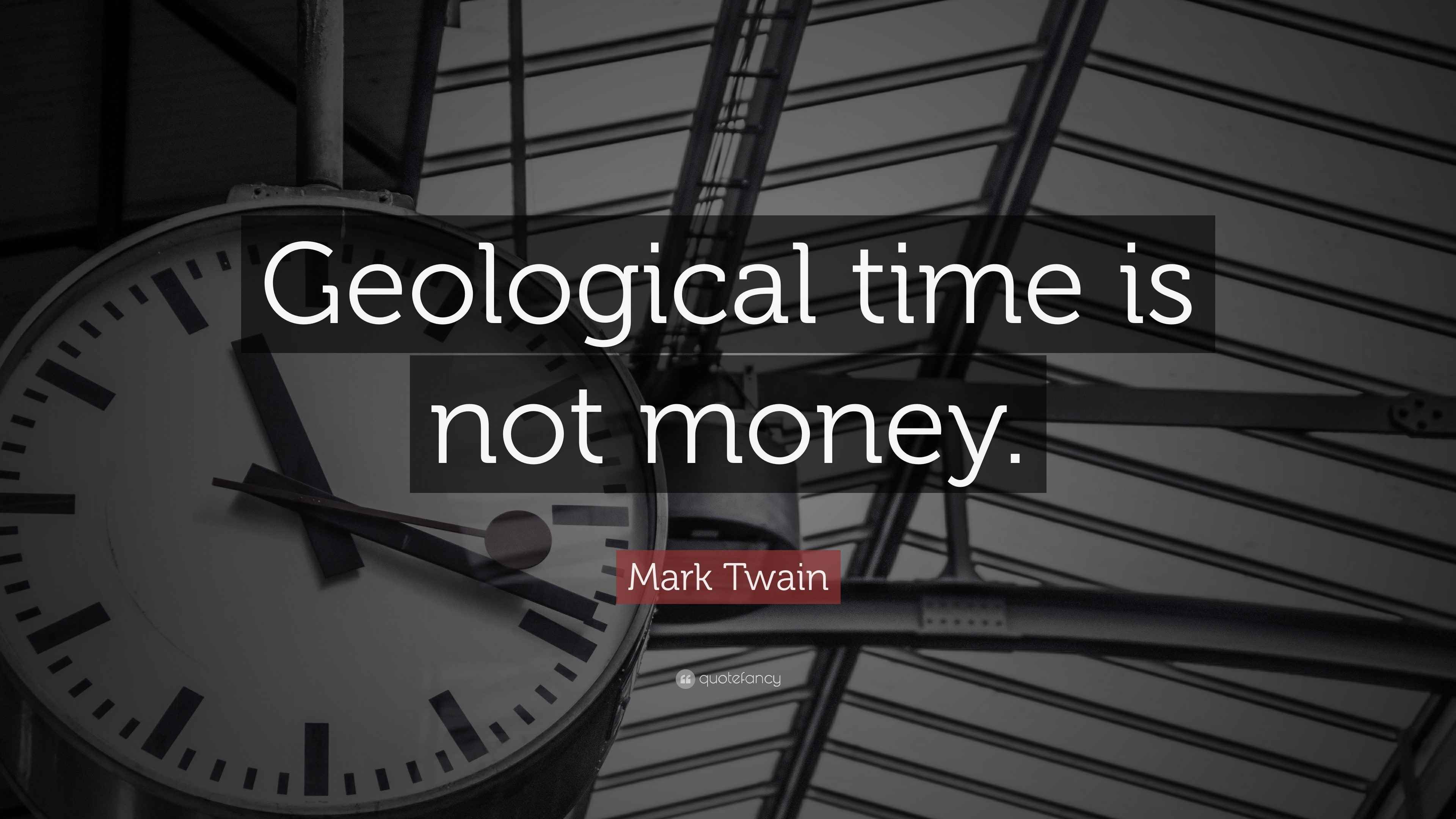 Mark Twain Quote: “Geological time is not money.”