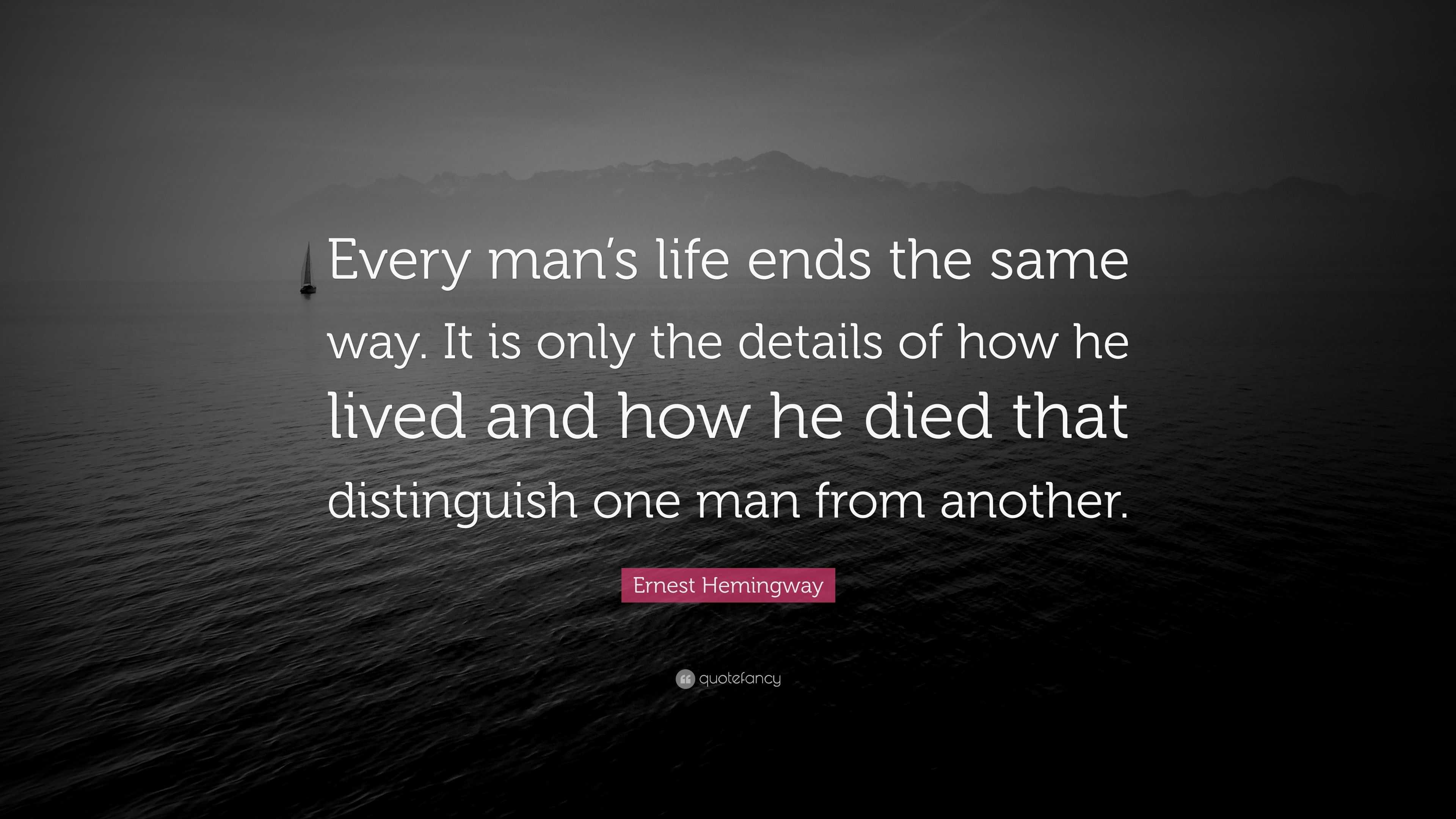 Ernest Hemingway Quote: “Every man’s life ends the same way. It is only ...