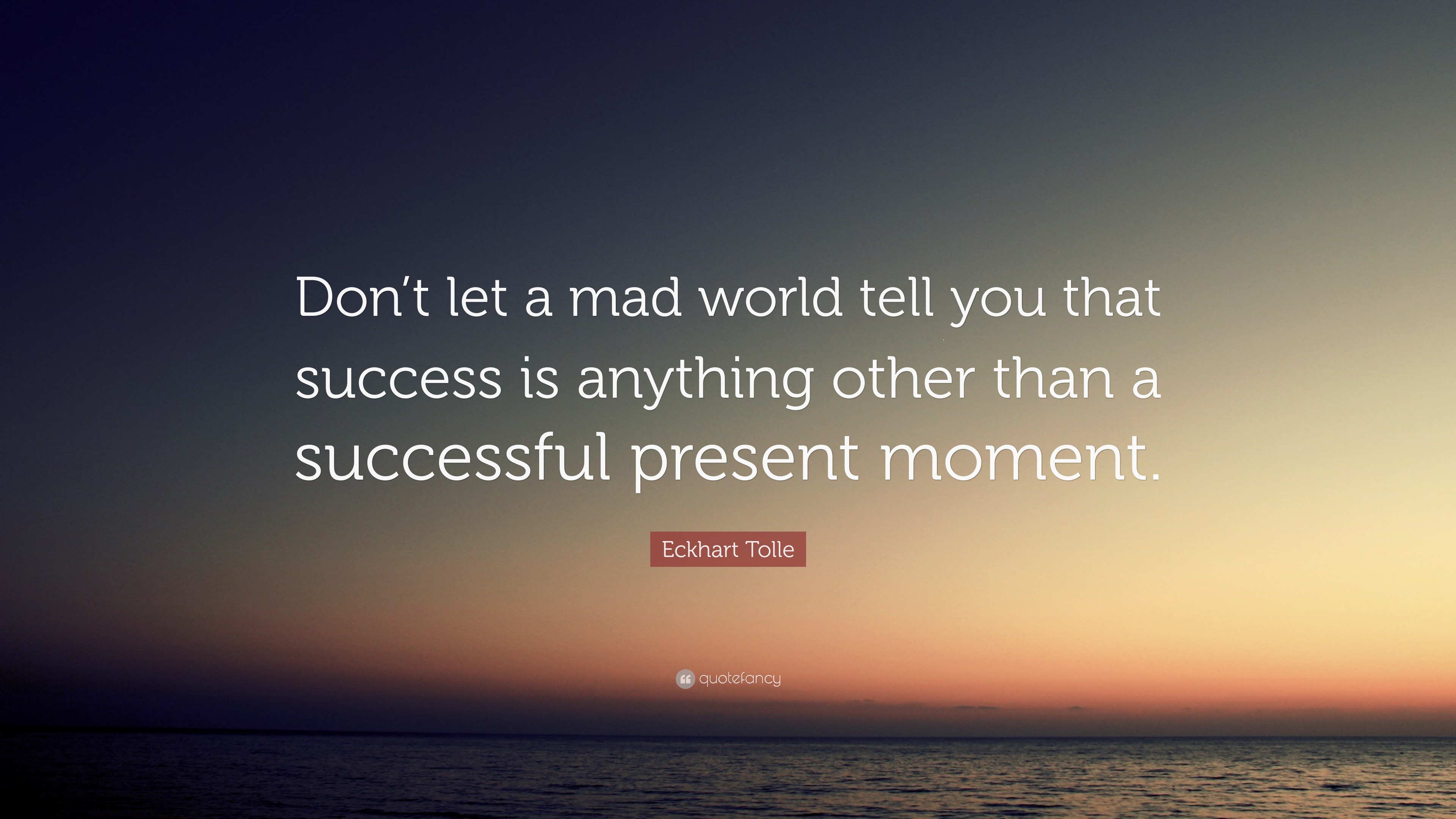 Eckhart Tolle Quote: “Don’t let a mad world tell you that success is ...