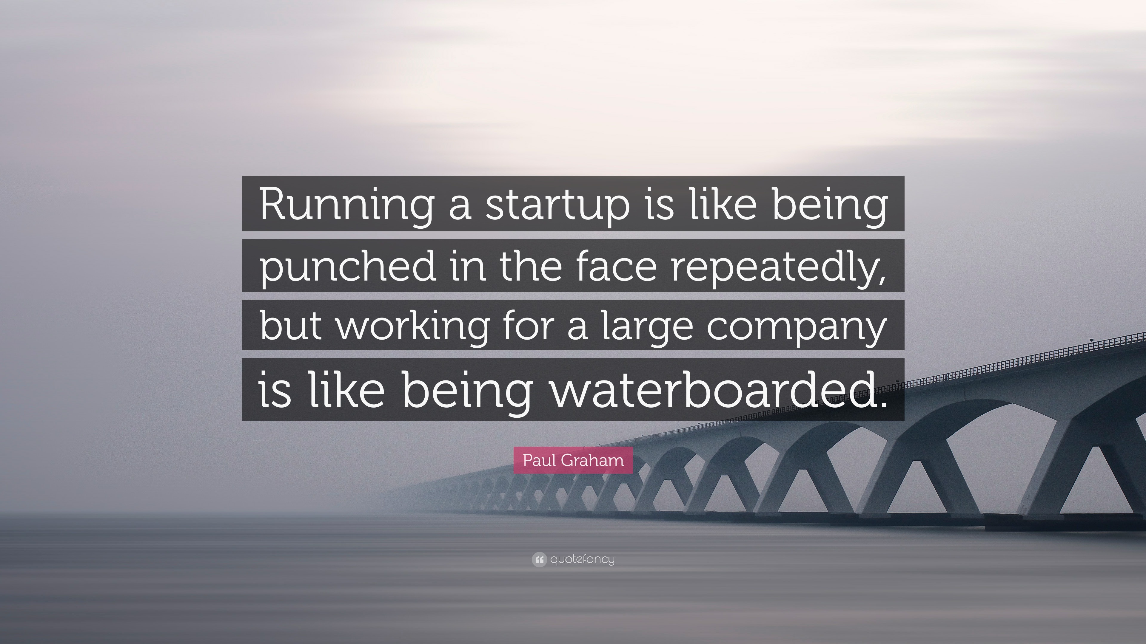 Paul Graham Quote: “Running a startup is like being punched in the face ...