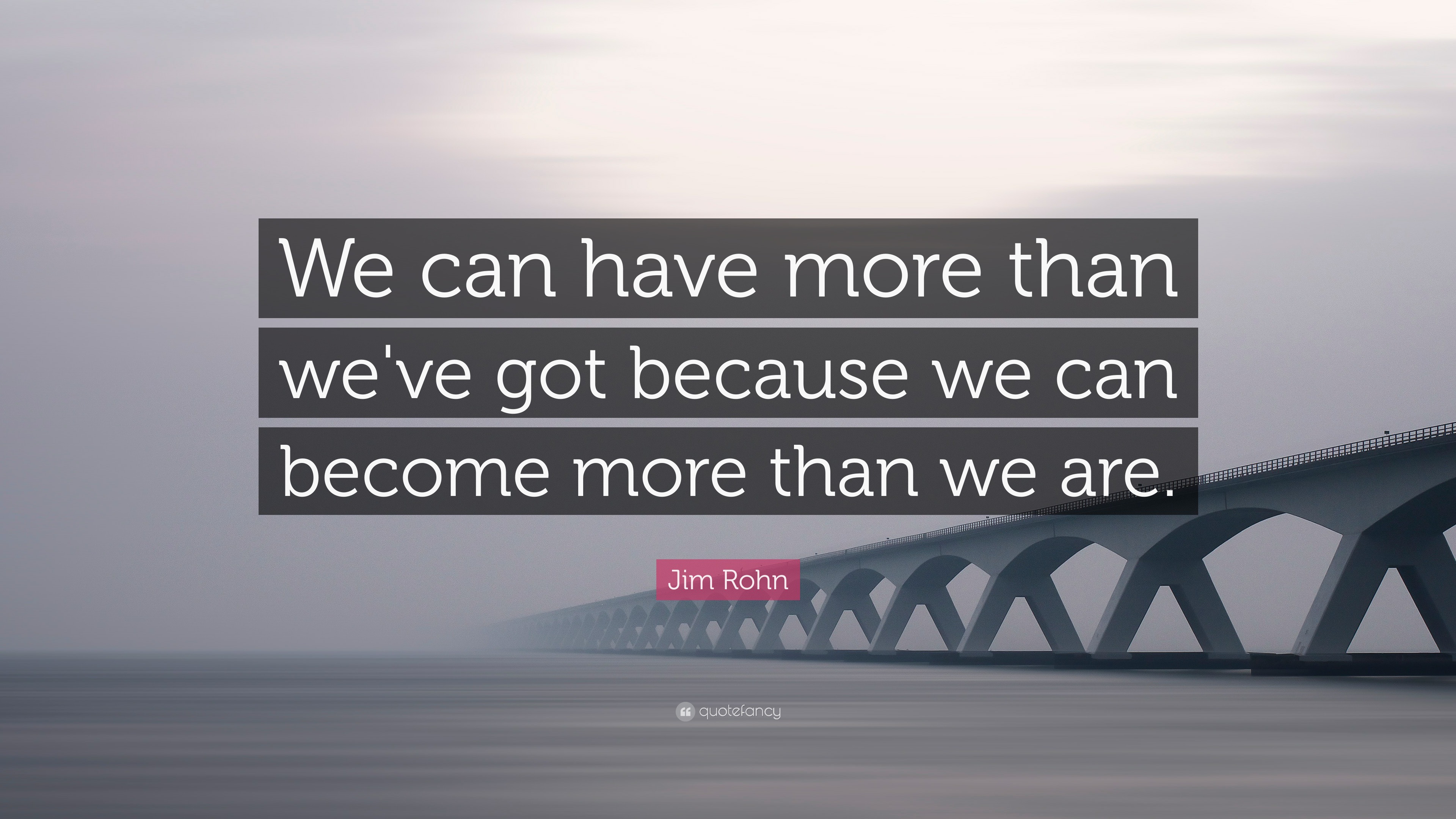 Jim Rohn Quote: “We can have more than we've got because we can become ...