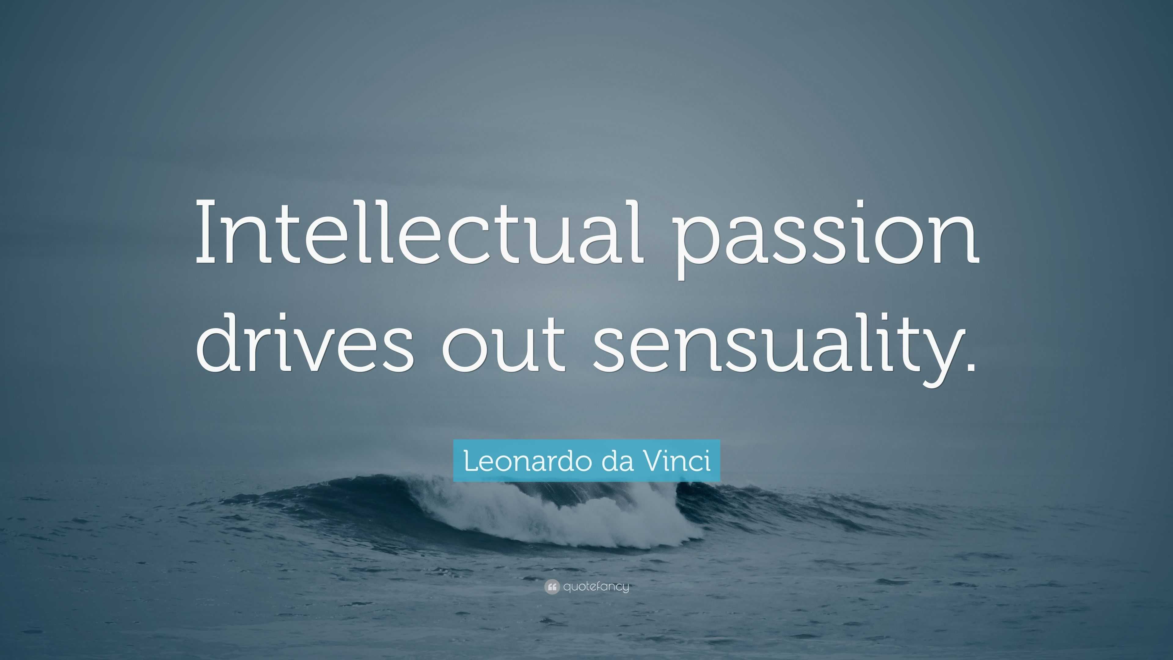 Leonardo da Vinci Quote: “Intellectual passion drives out sensuality.”