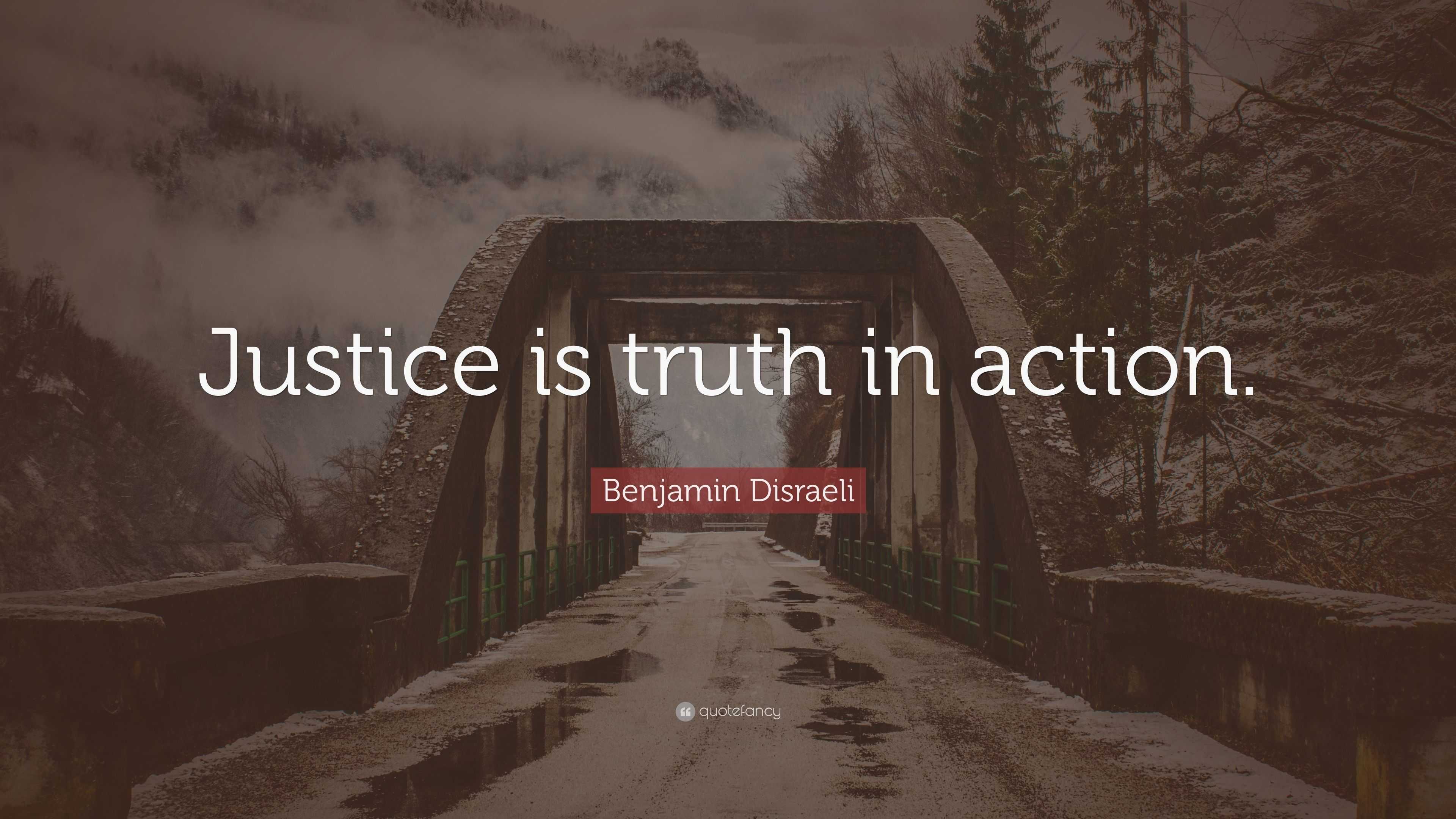 Benjamin Disraeli Quote: “Justice is truth in action.”
