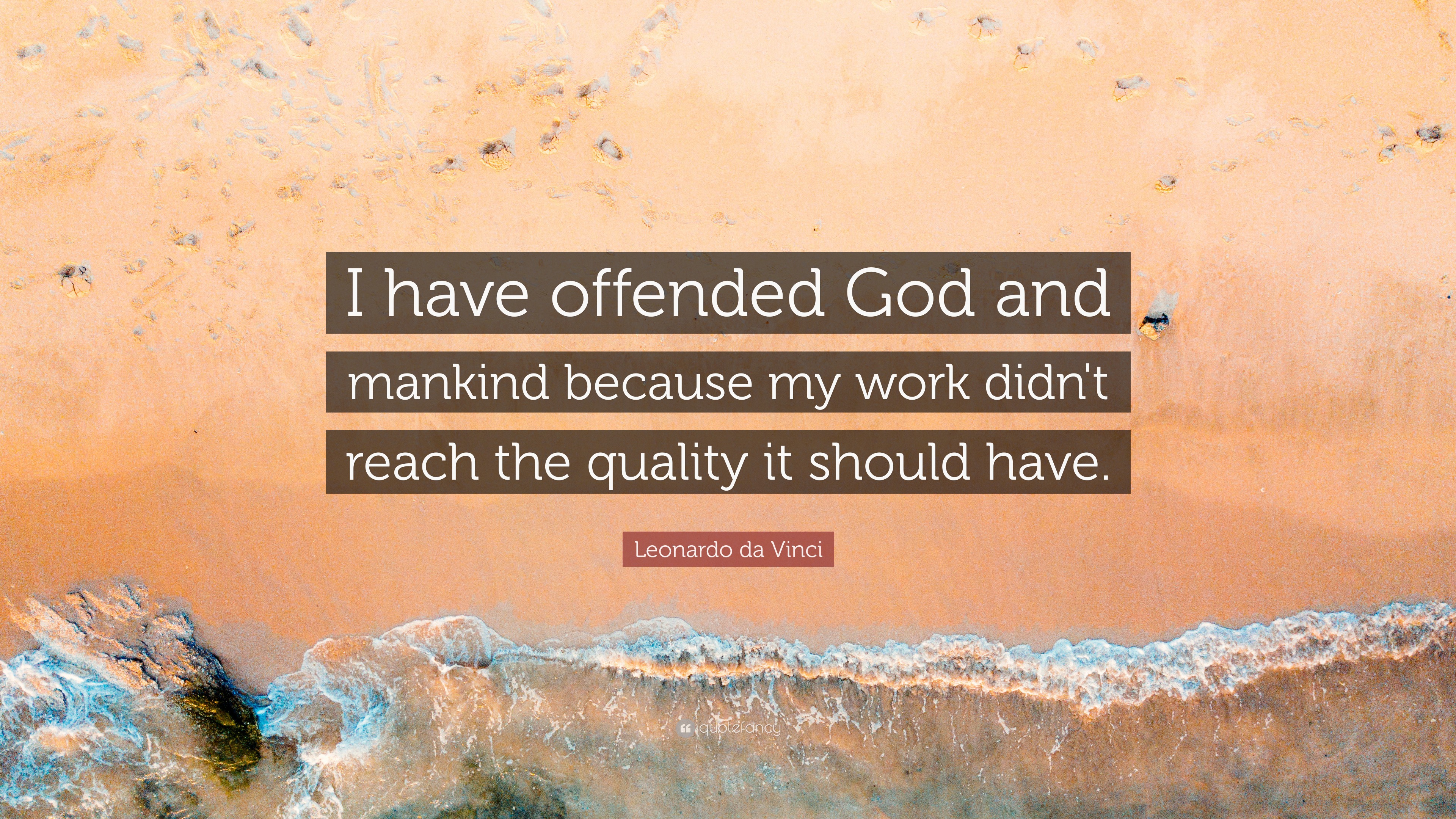 Leonardo da Vinci Quote: “I have offended God and mankind because my ...