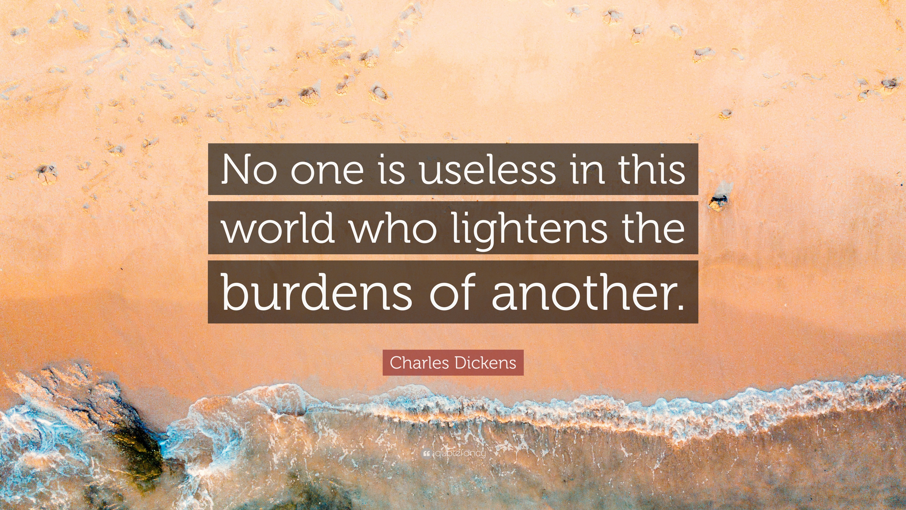 Charles Dickens Quote: “No one is useless in this world who lightens ...