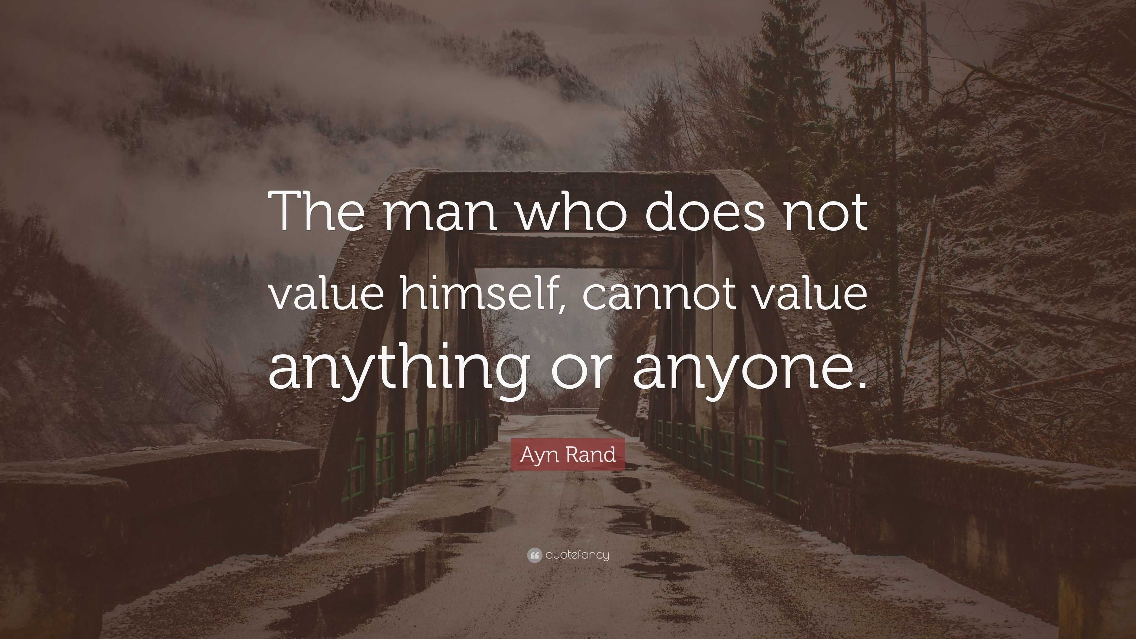 Ayn Rand Quote: “The man who does not value himself, cannot value ...